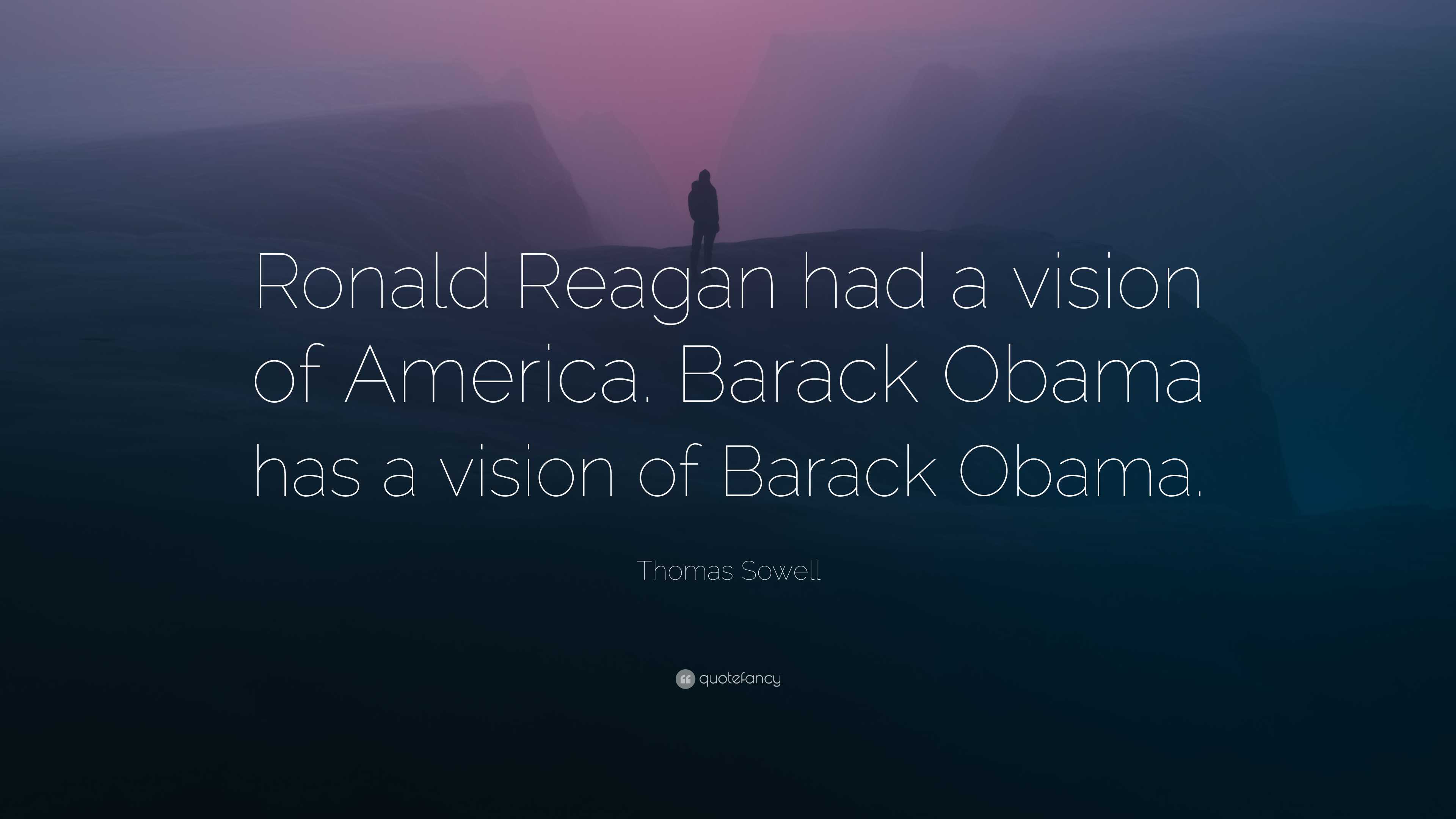 Thomas Sowell Quote: “Ronald Reagan had a vision of America. Barack ...