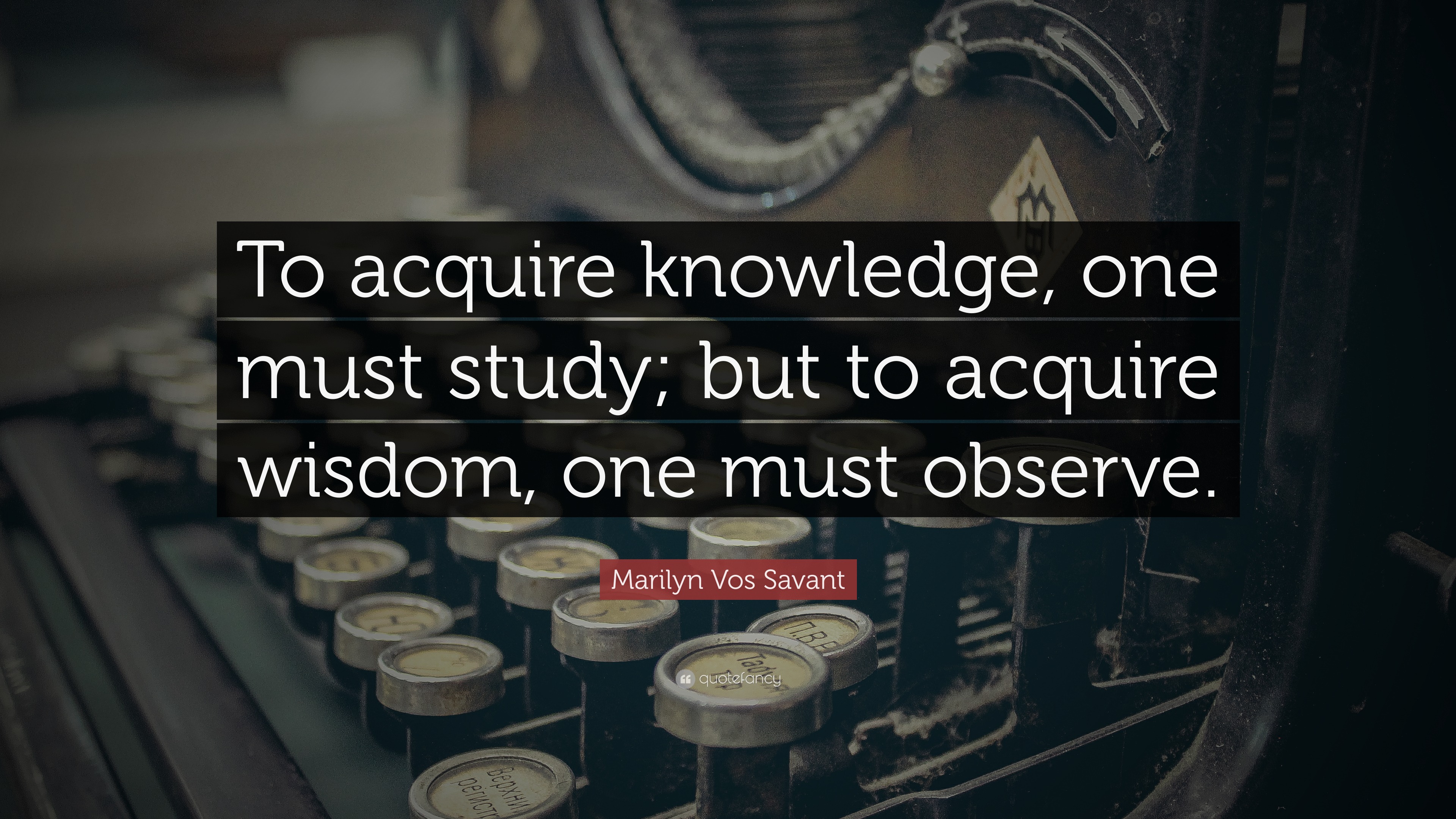 Marilyn Vos Savant Quote: “To acquire knowledge, one must study; but to ...