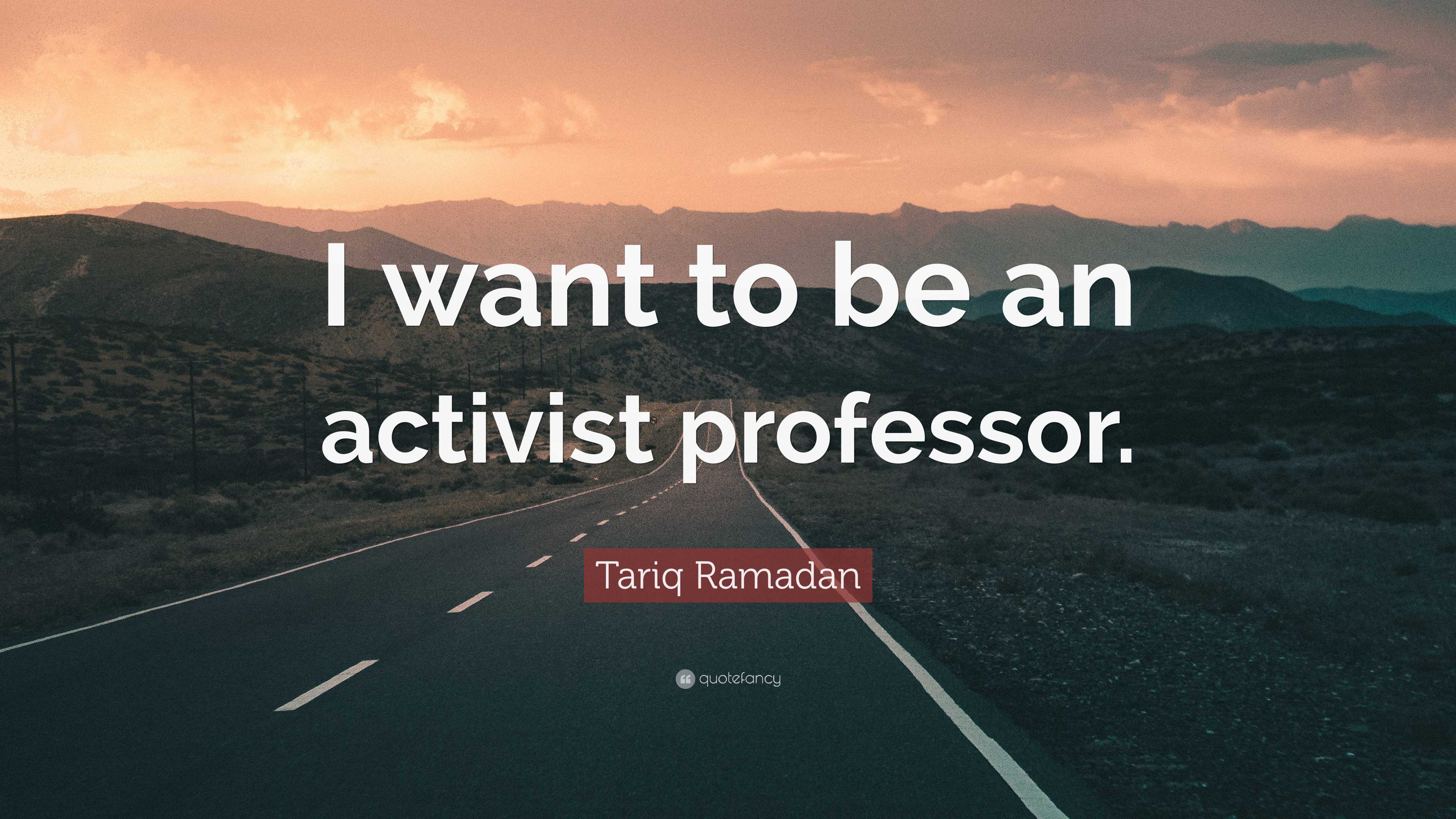 Tariq Ramadan Quote: “I want to be an activist professor.”