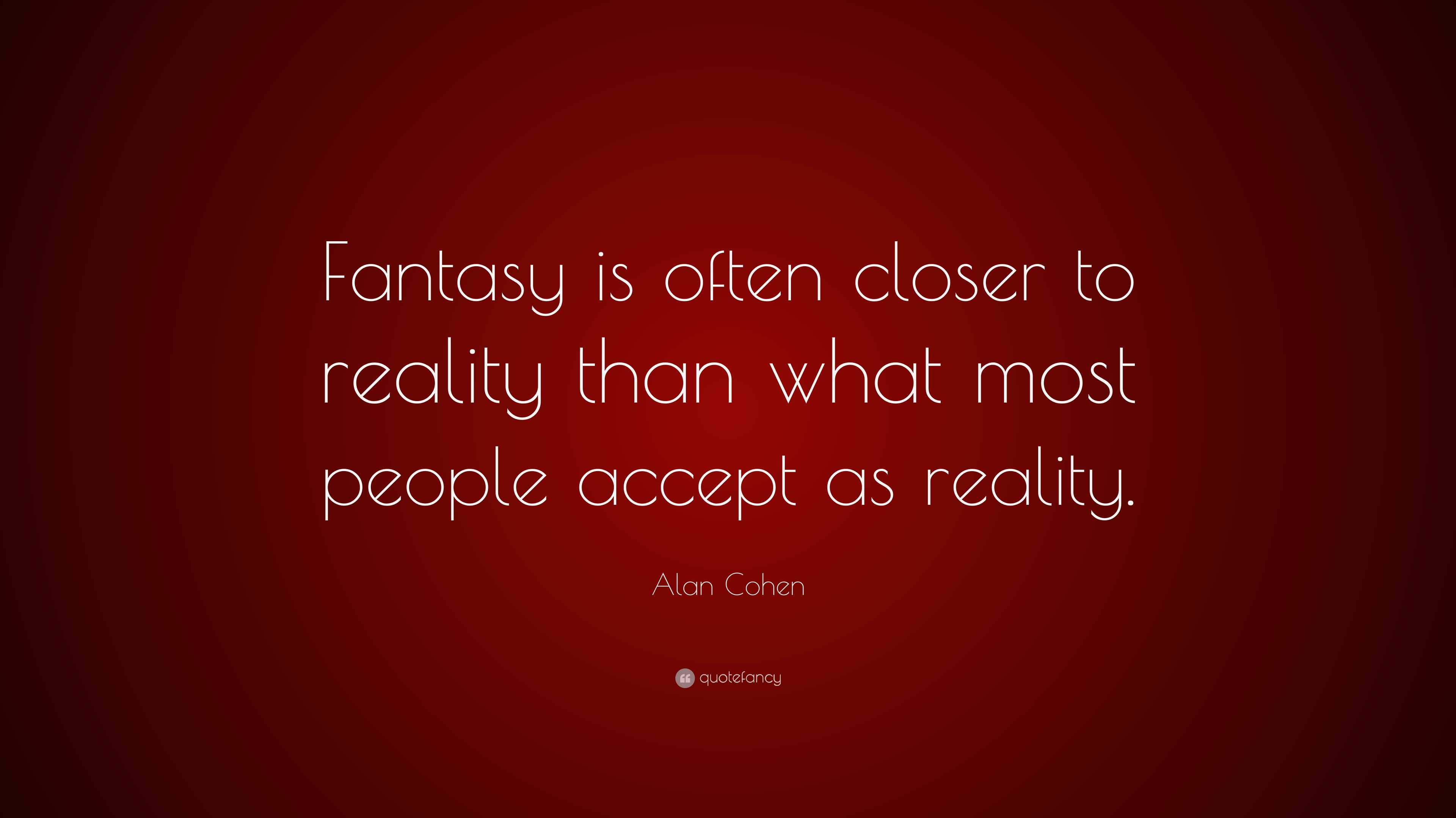 Alan Cohen Quote: “Fantasy is often closer to reality than what most ...