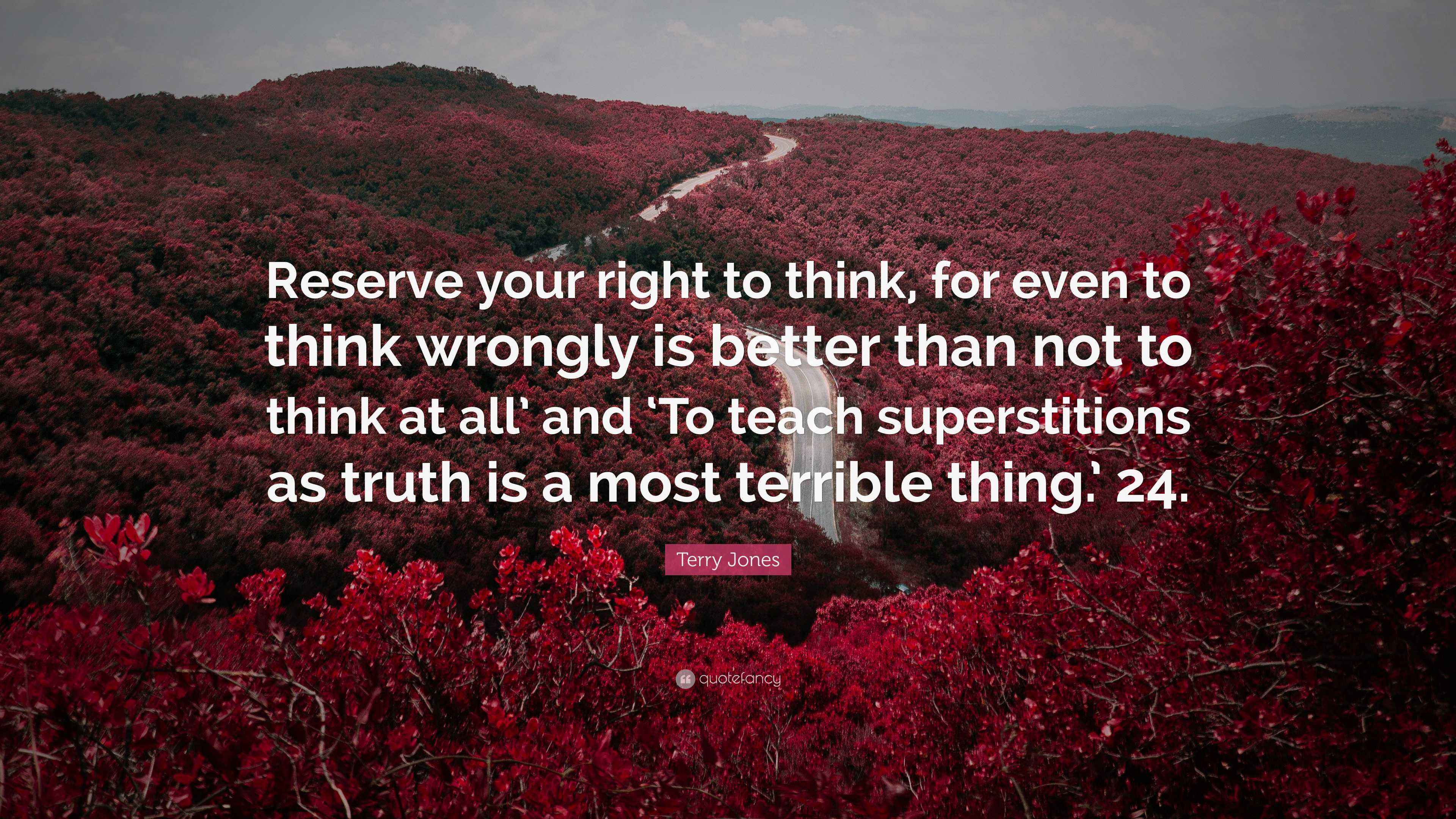 Terry Jones Quote: “Reserve your right to think, for even to think ...