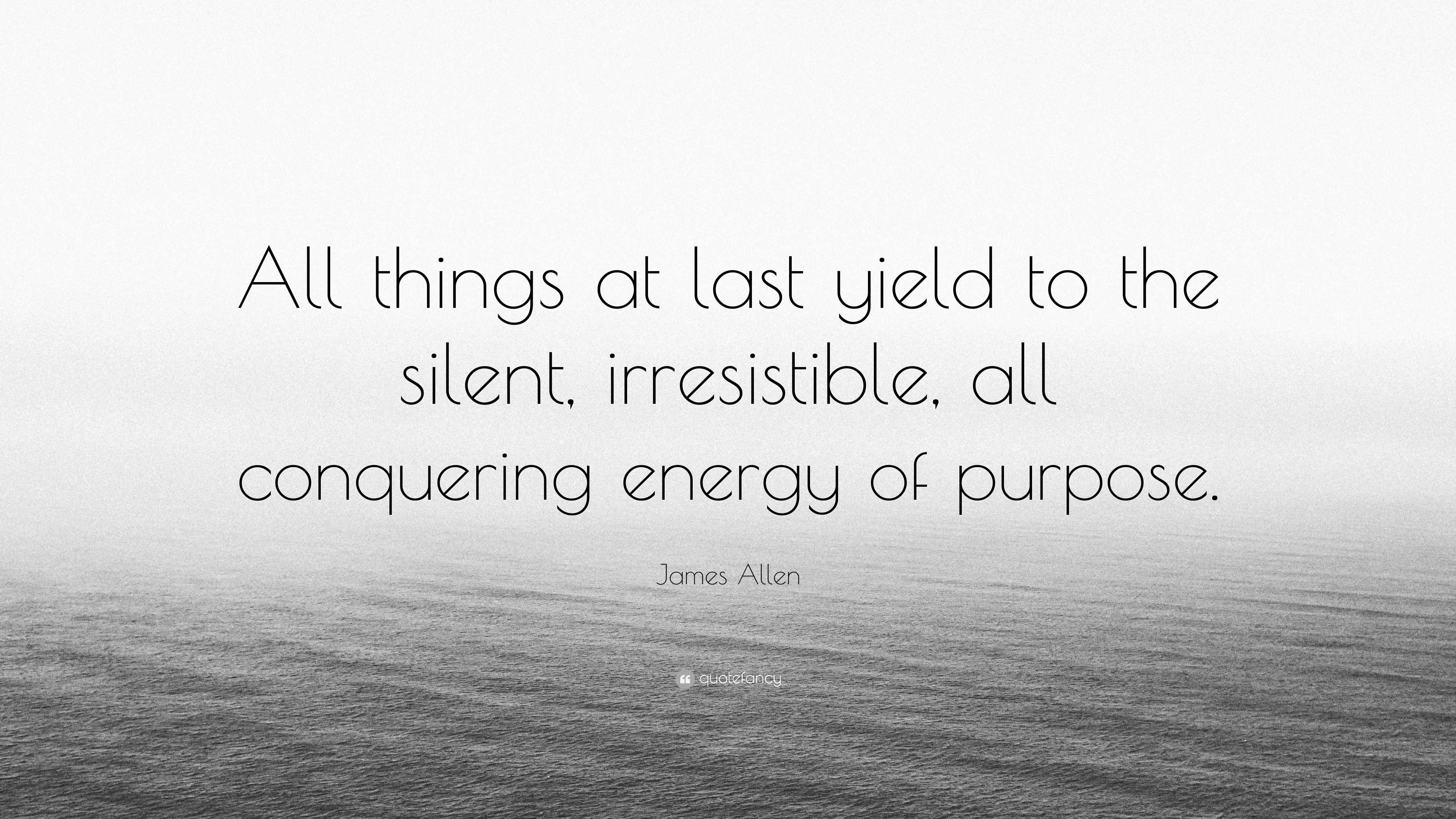 James Allen Quote: “All things at last yield to the silent ...