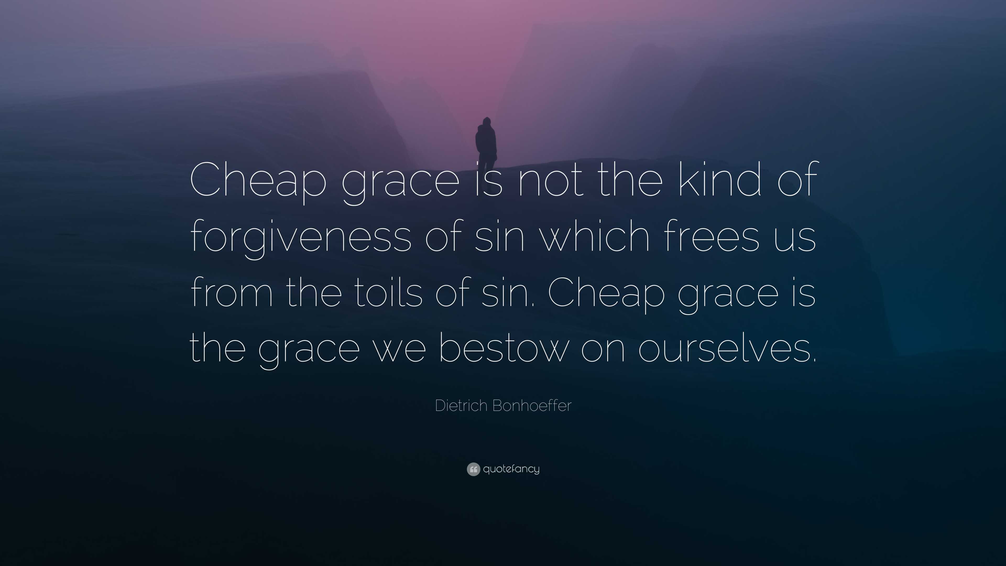 Dietrich Bonhoeffer Quote: “Cheap grace is not the kind of forgiveness ...