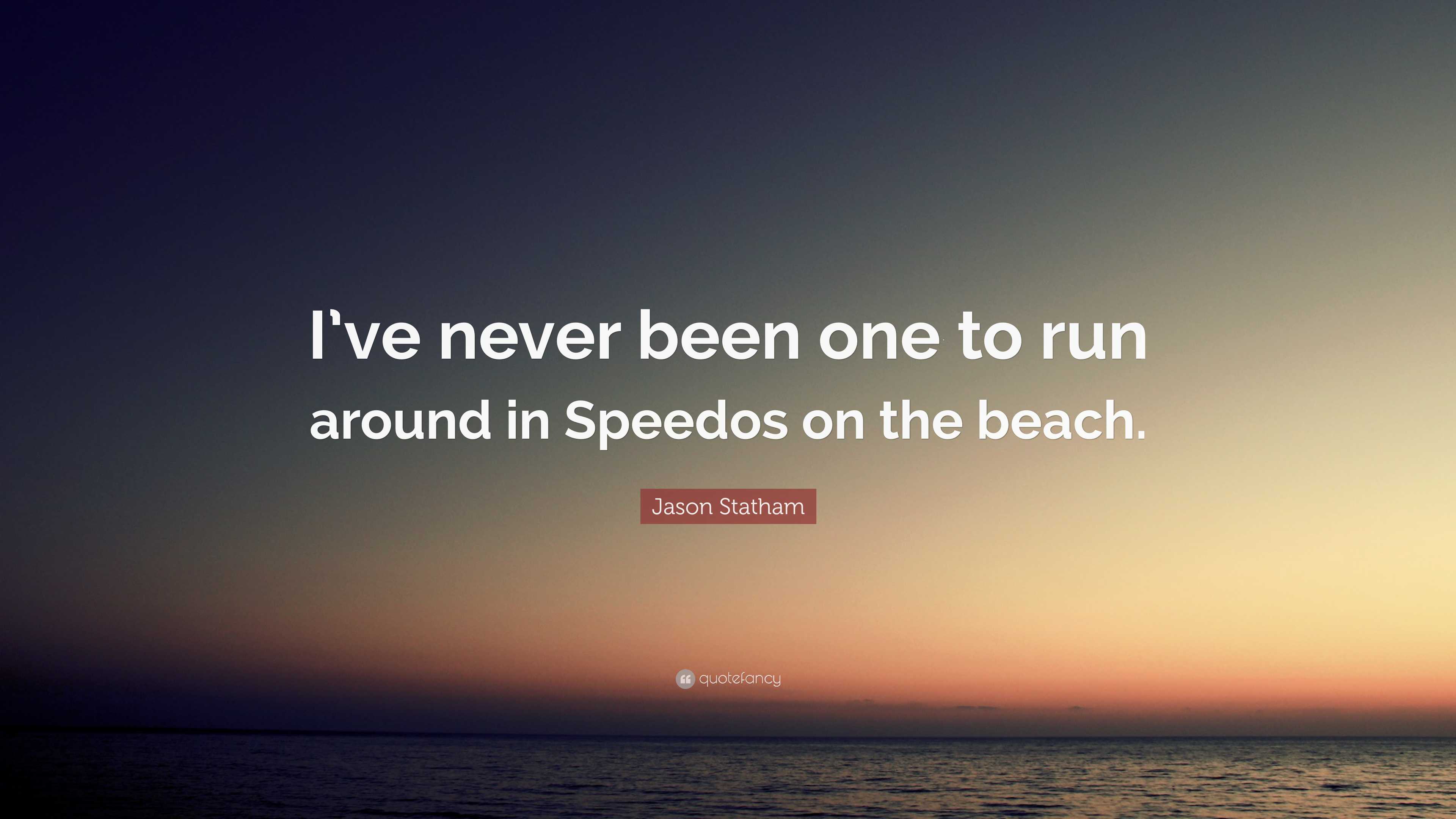 Jason Statham Quote: “I’ve never been one to run around in Speedos on ...