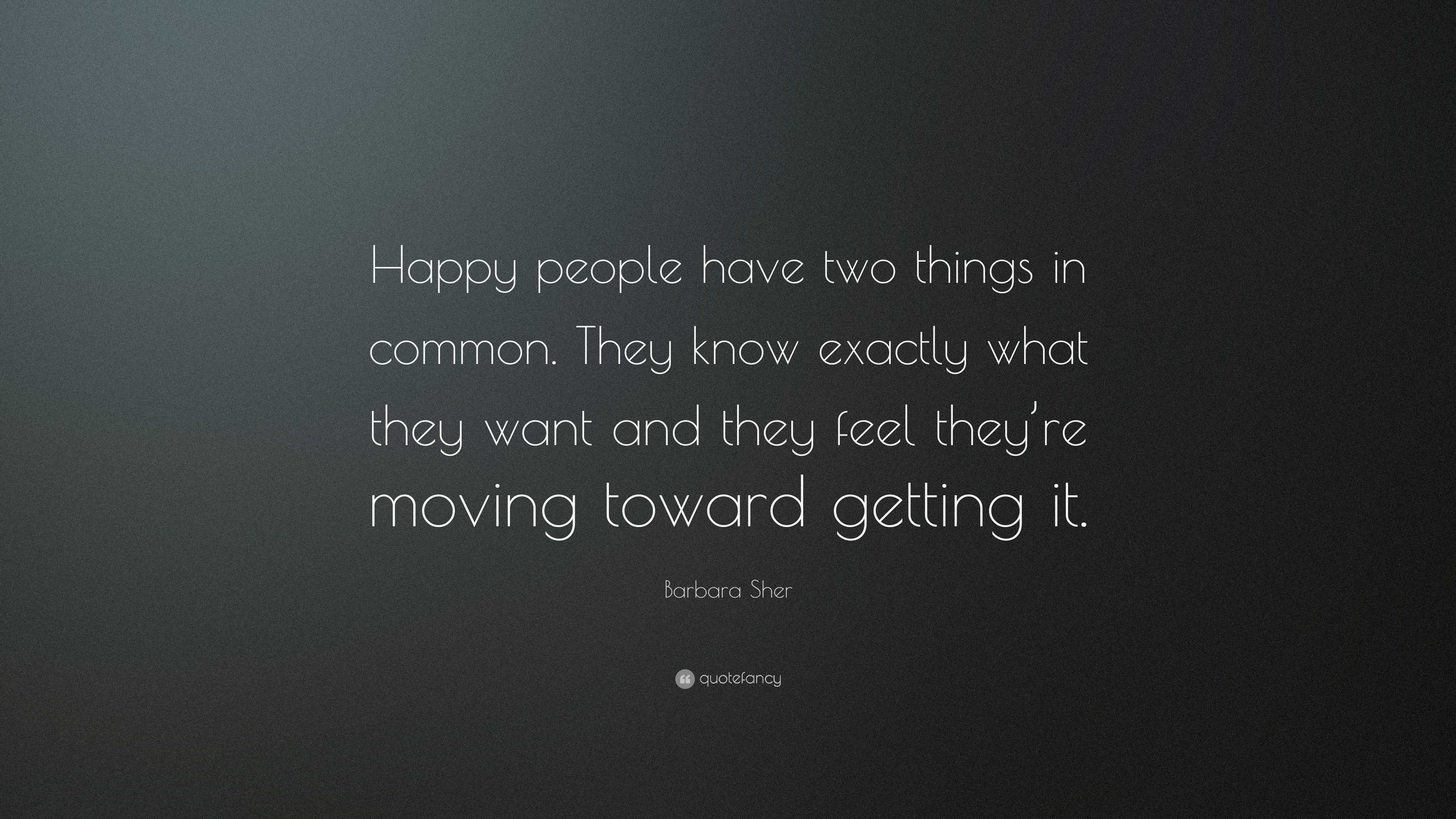 Barbara Sher Quote: “Happy people have two things in common. They know ...