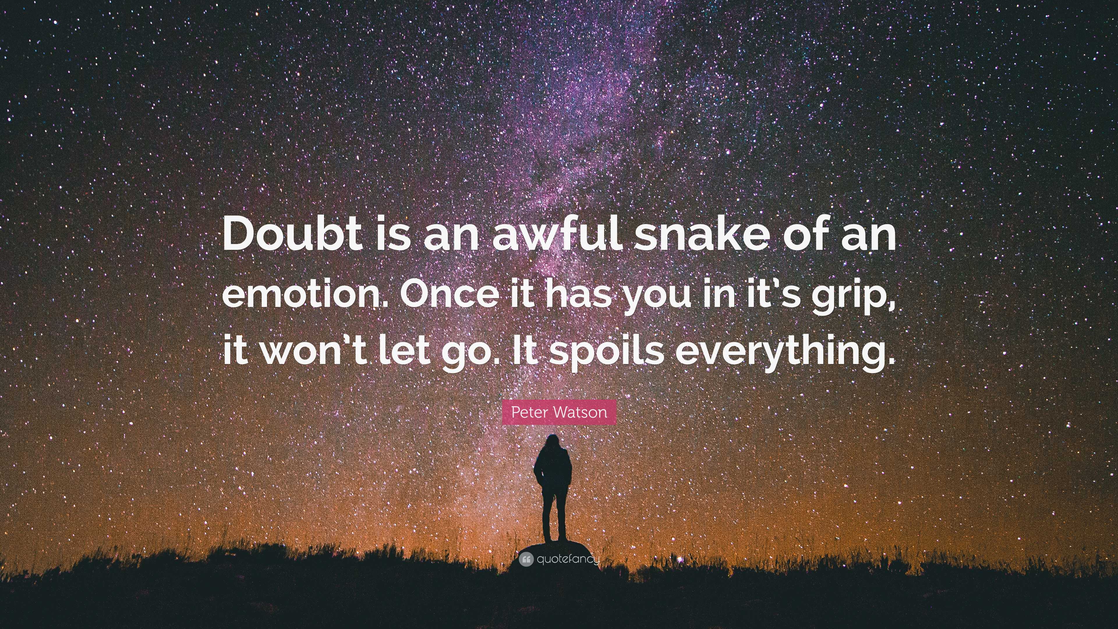 Peter Watson Quote: “Doubt is an awful snake of an emotion. Once it has ...