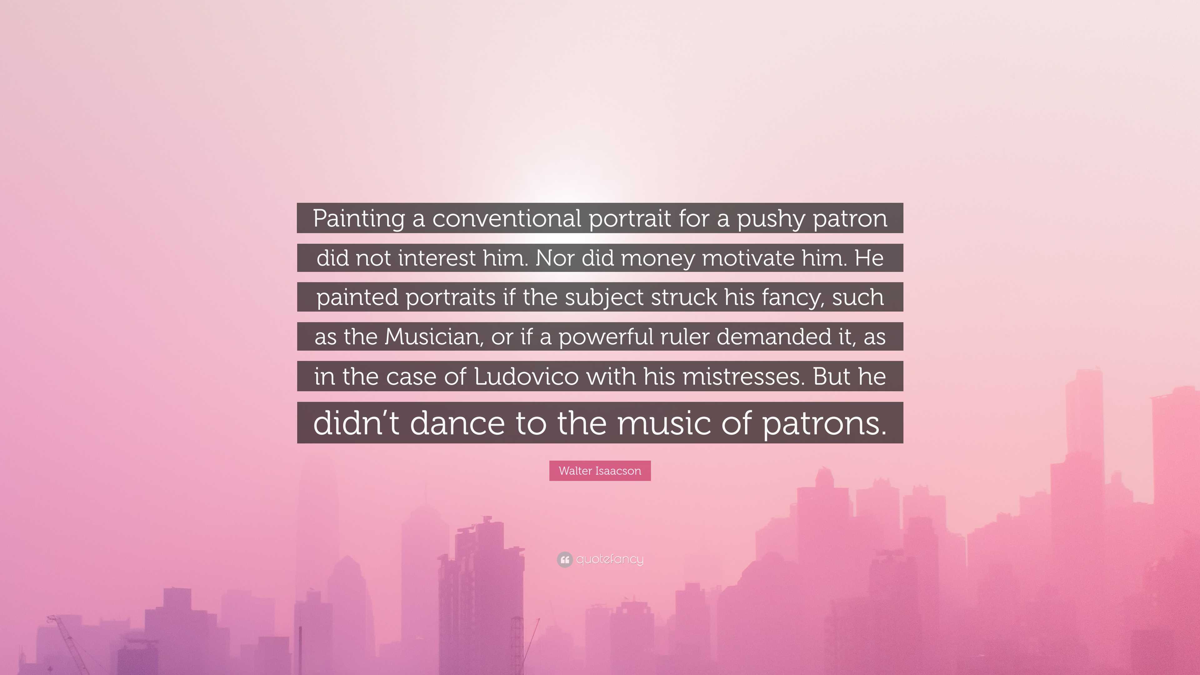 Walter Isaacson Quote: “Painting a conventional portrait for a pushy ...