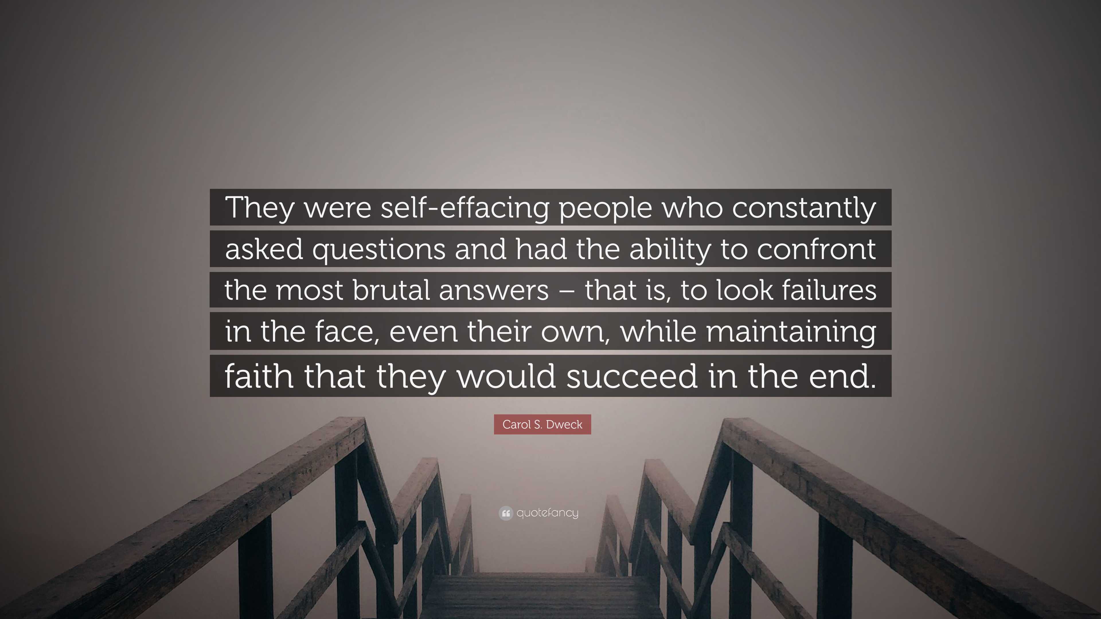 Carol S. Dweck Quote: “They were self-effacing people who constantly ...