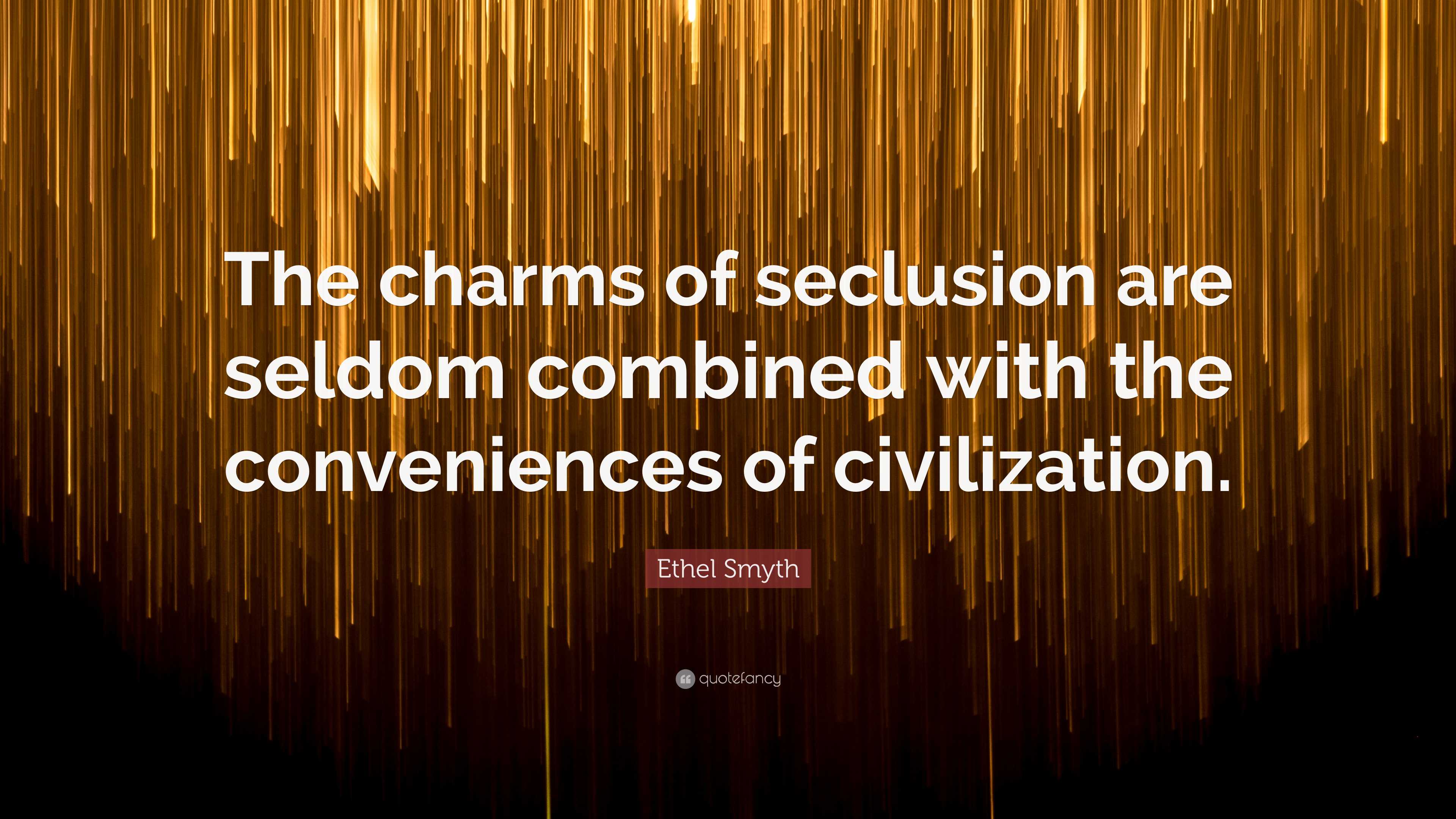 Ethel Smyth Quote: “The charms of seclusion are seldom combined with ...