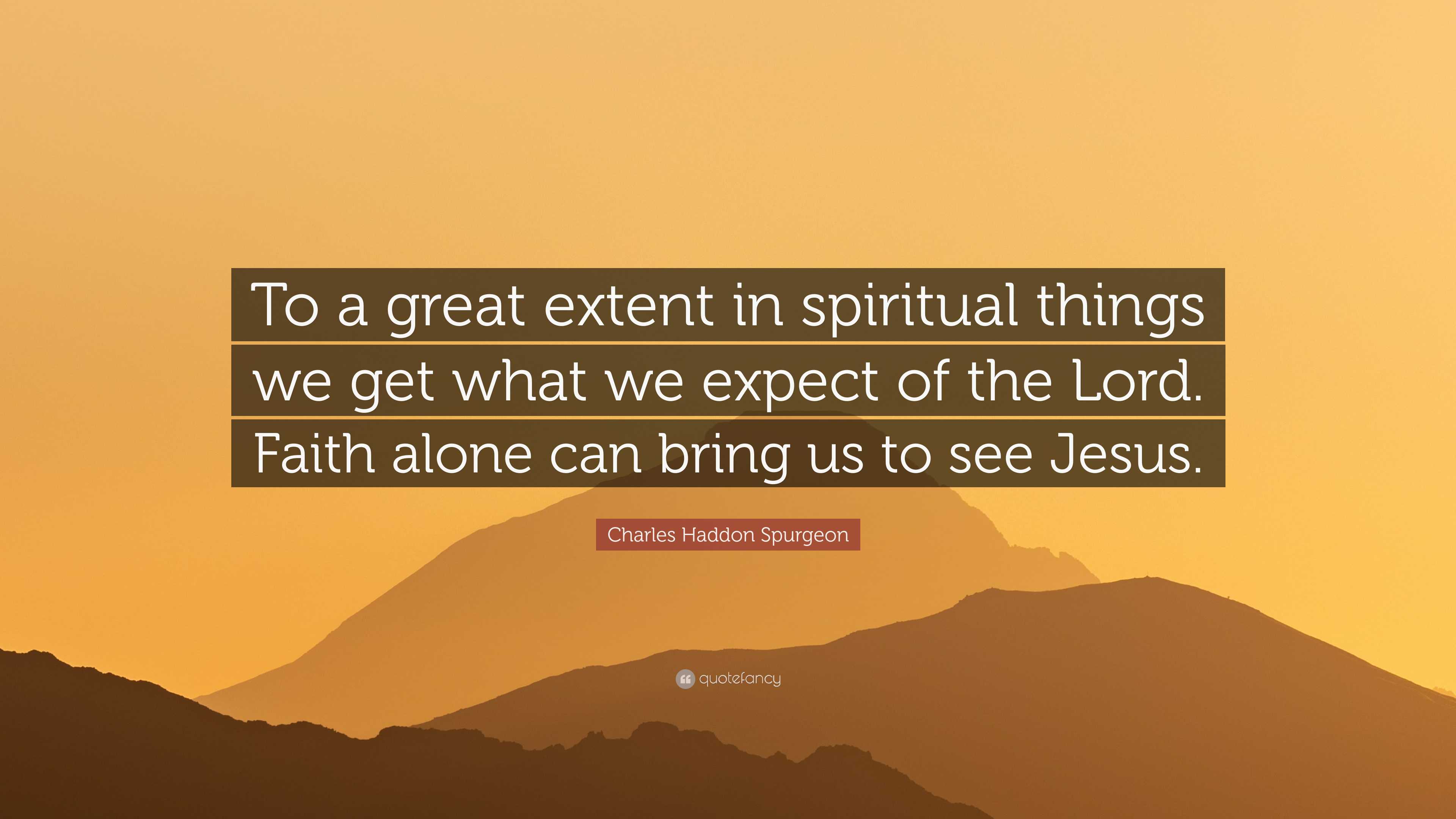 Charles Haddon Spurgeon Quote: “To a great extent in spiritual things ...