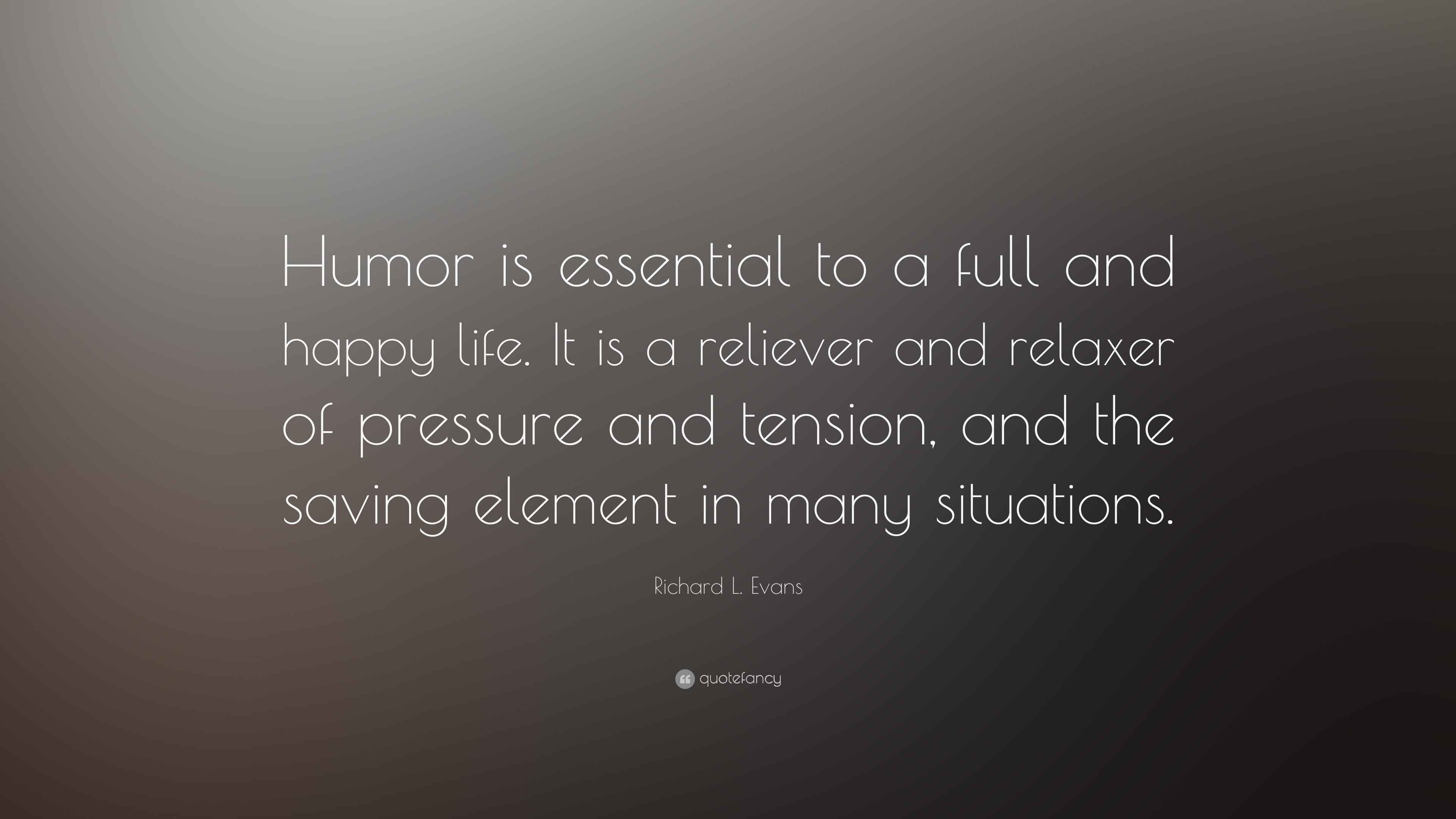 Richard L. Evans Quote: “Humor is essential to a full and happy life ...