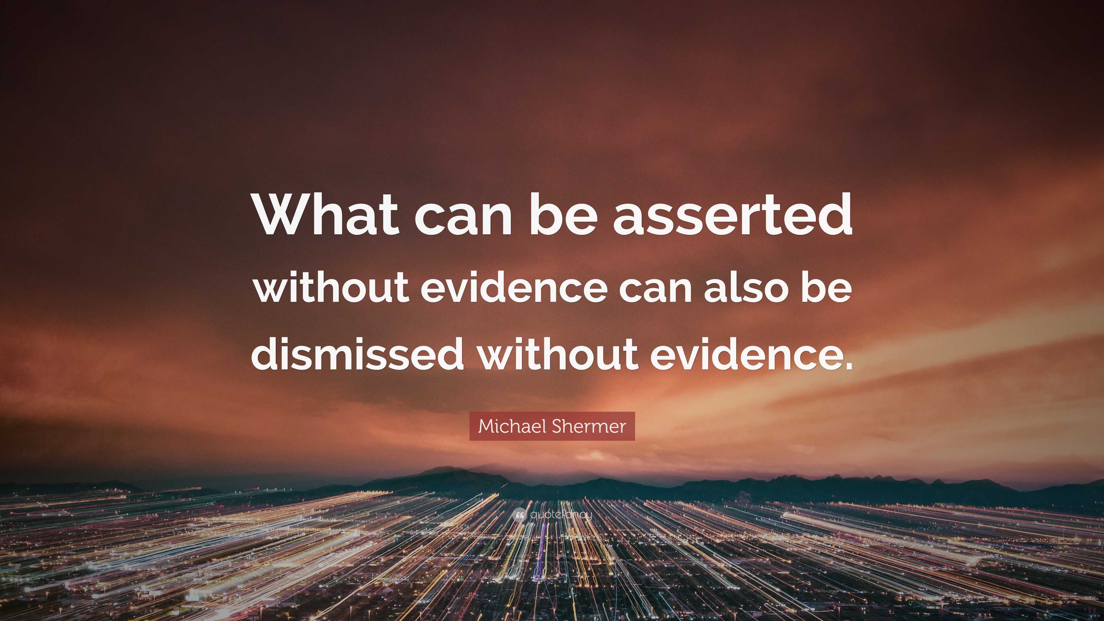 Michael Shermer Quote: “What can be asserted without evidence can also ...