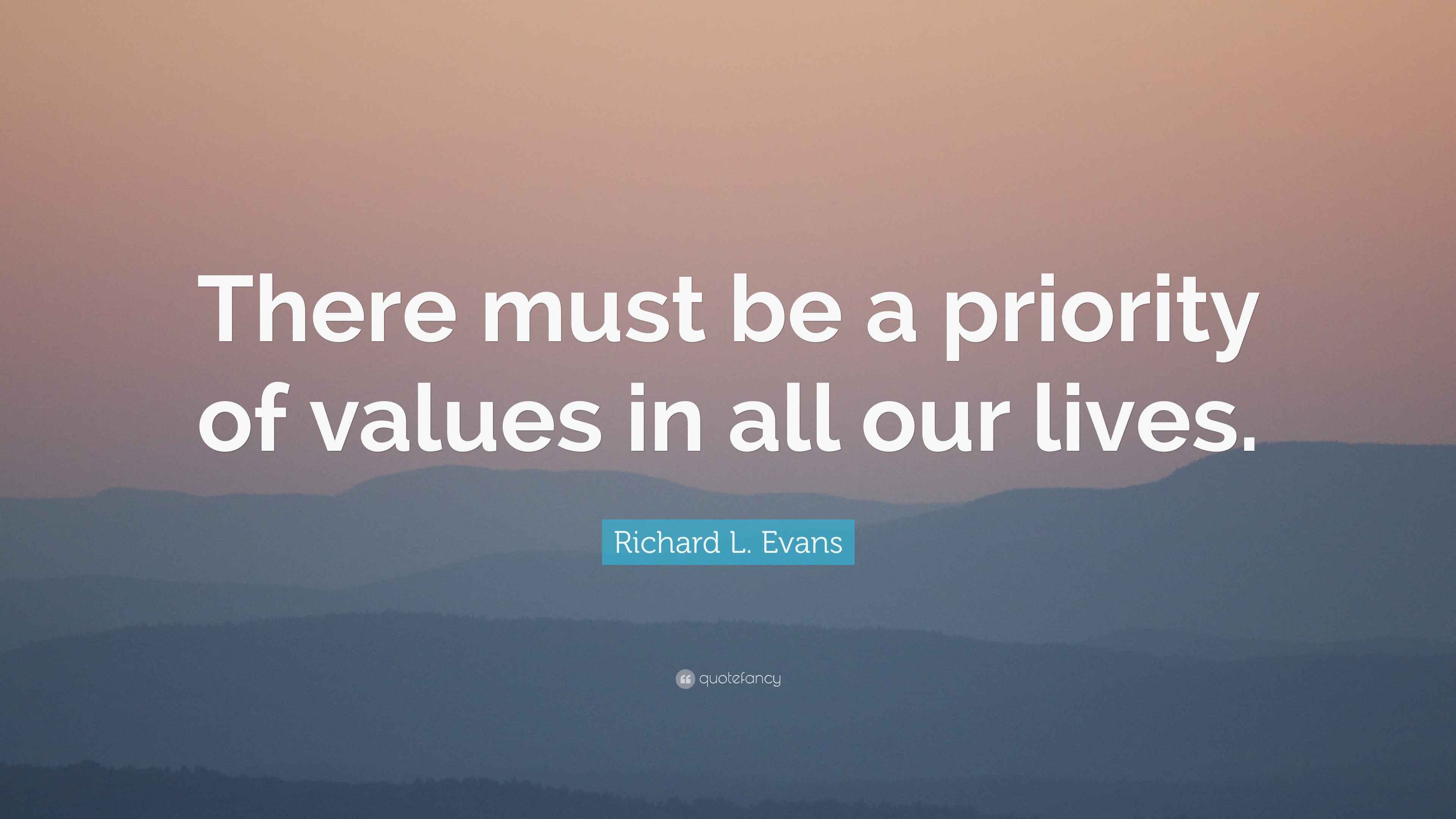 Richard L. Evans Quote: “There must be a priority of values in all our ...