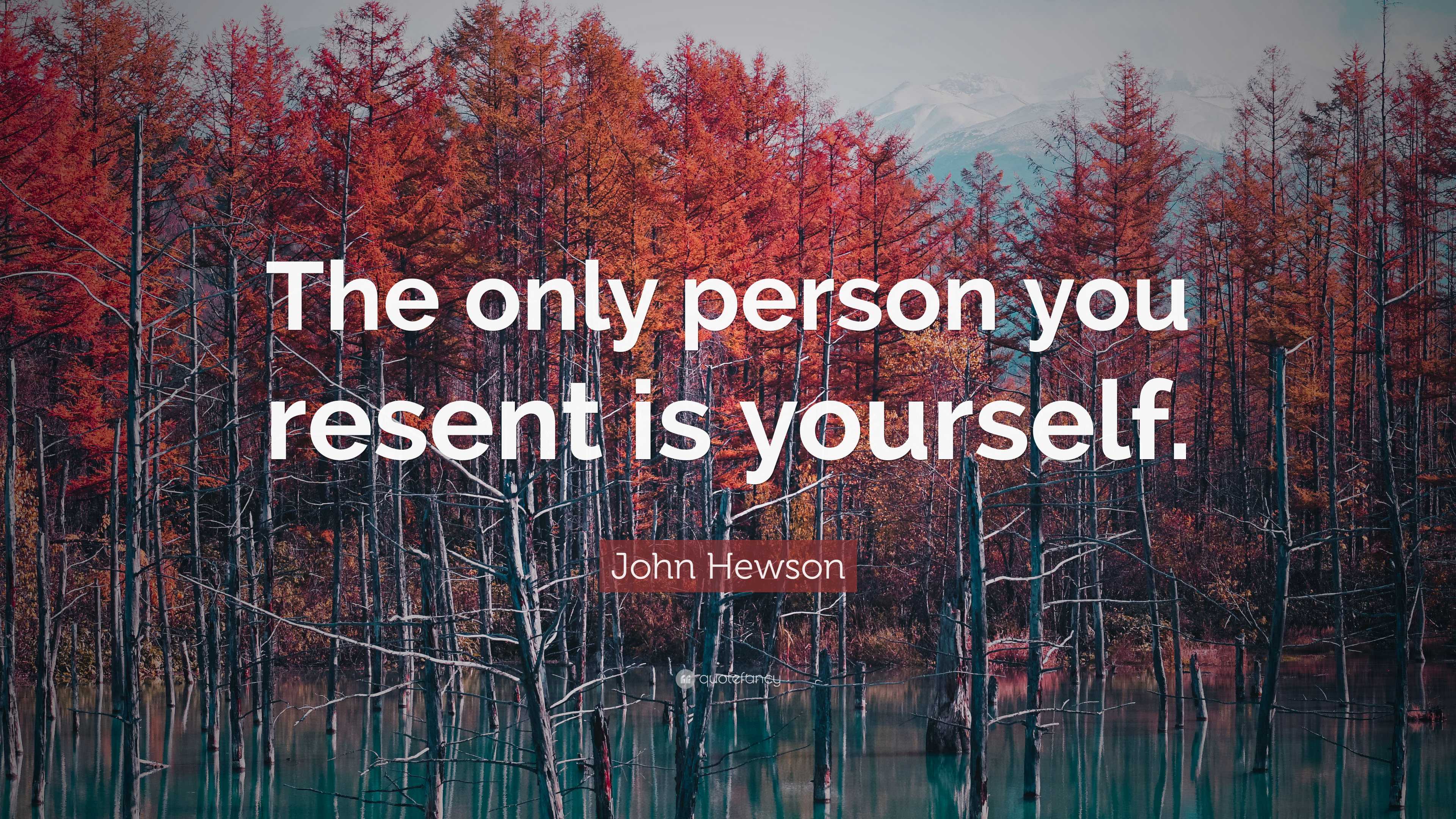 John Hewson Quote: “The only person you resent is yourself.”