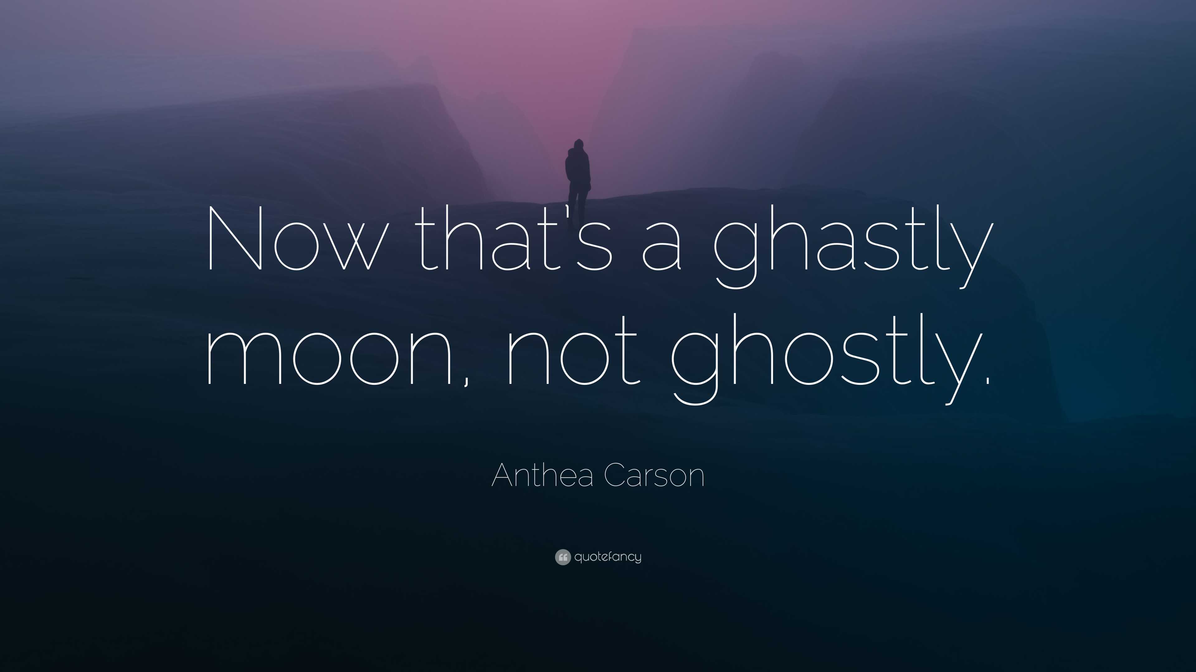 Anthea Carson Quote: “Now that’s a ghastly moon, not ghostly.”