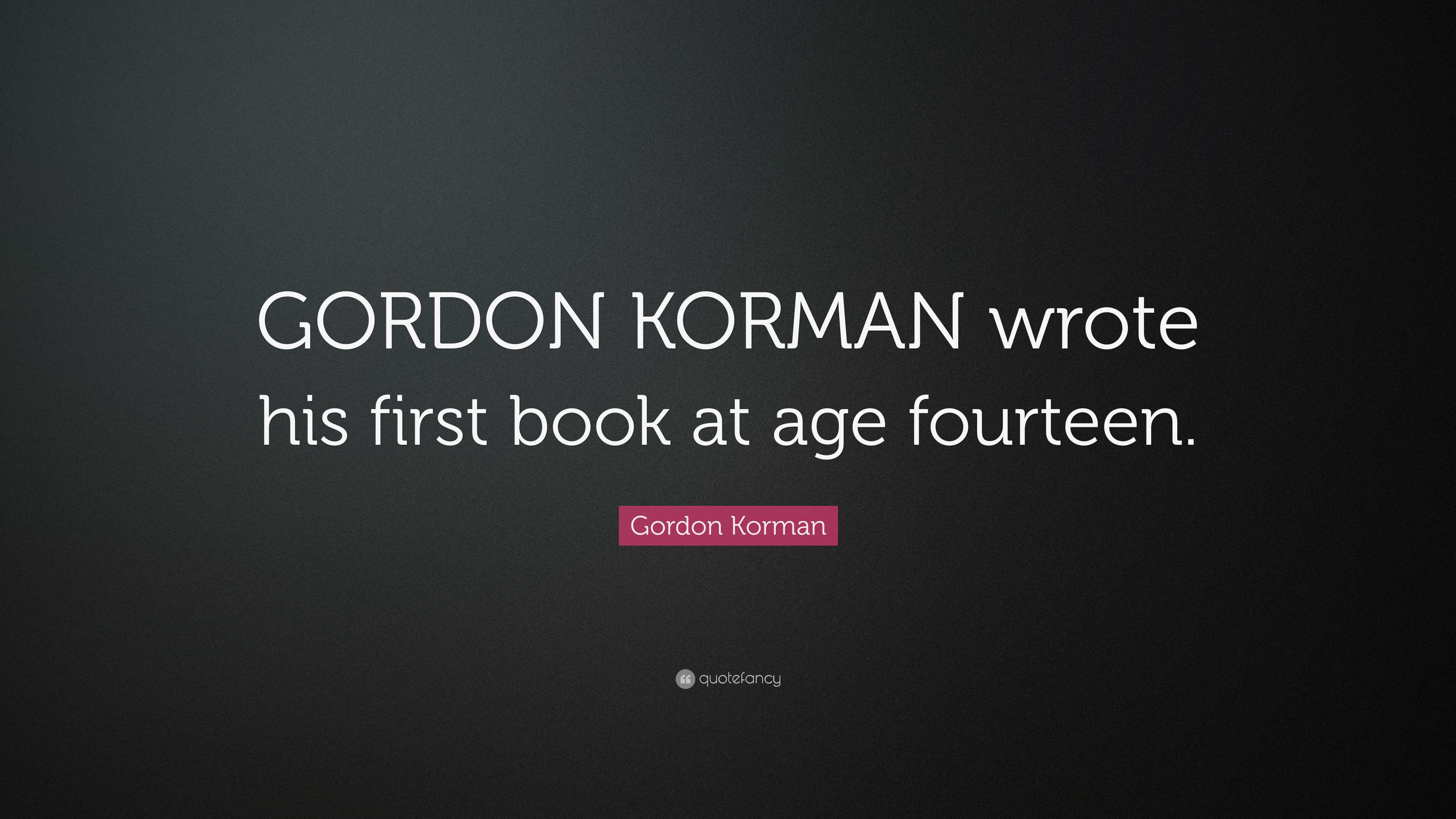 Gordon Korman Quote: “GORDON KORMAN wrote his first book at age fourteen.”