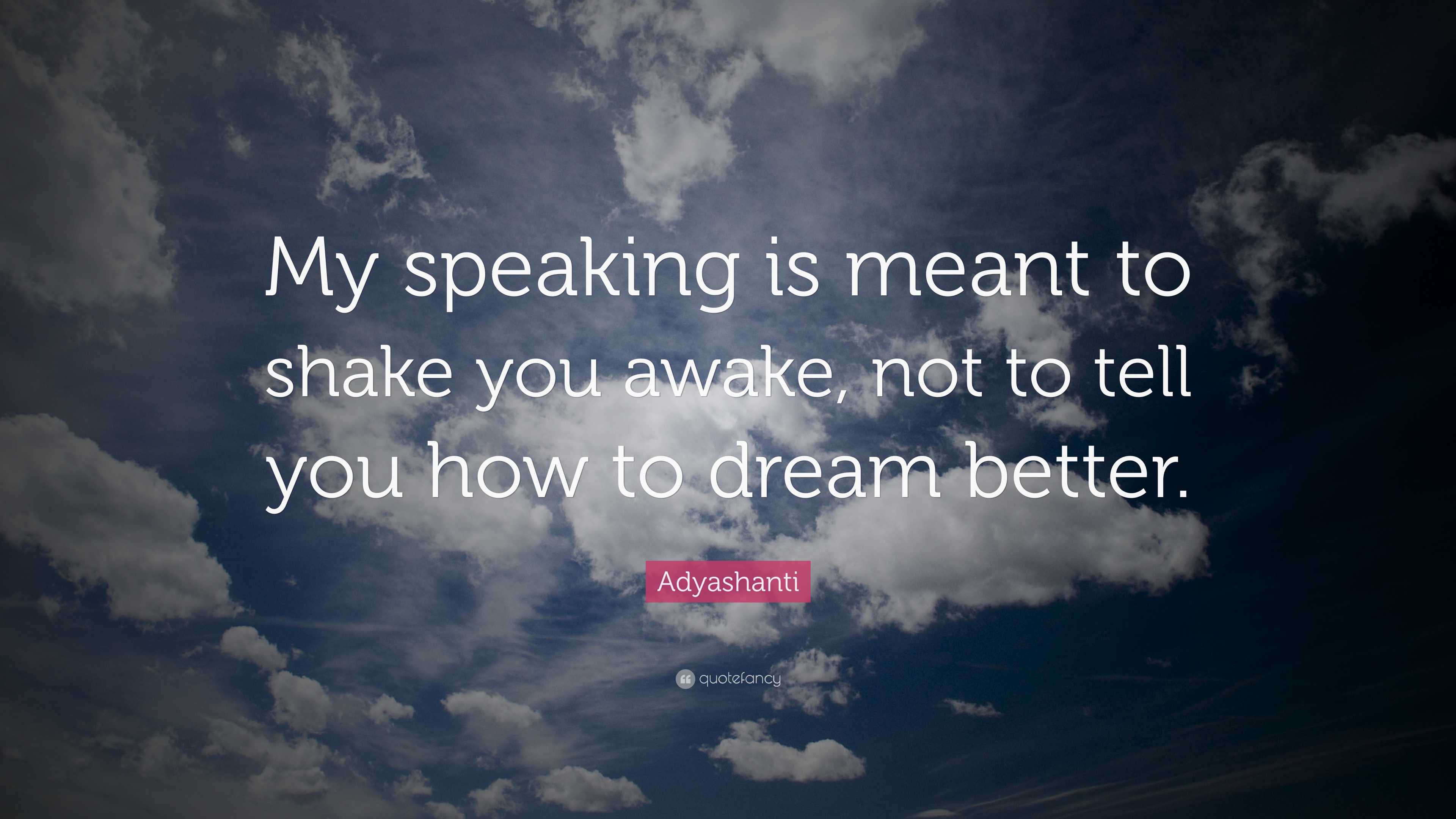Adyashanti Quote: “My speaking is meant to shake you awake, not to tell ...