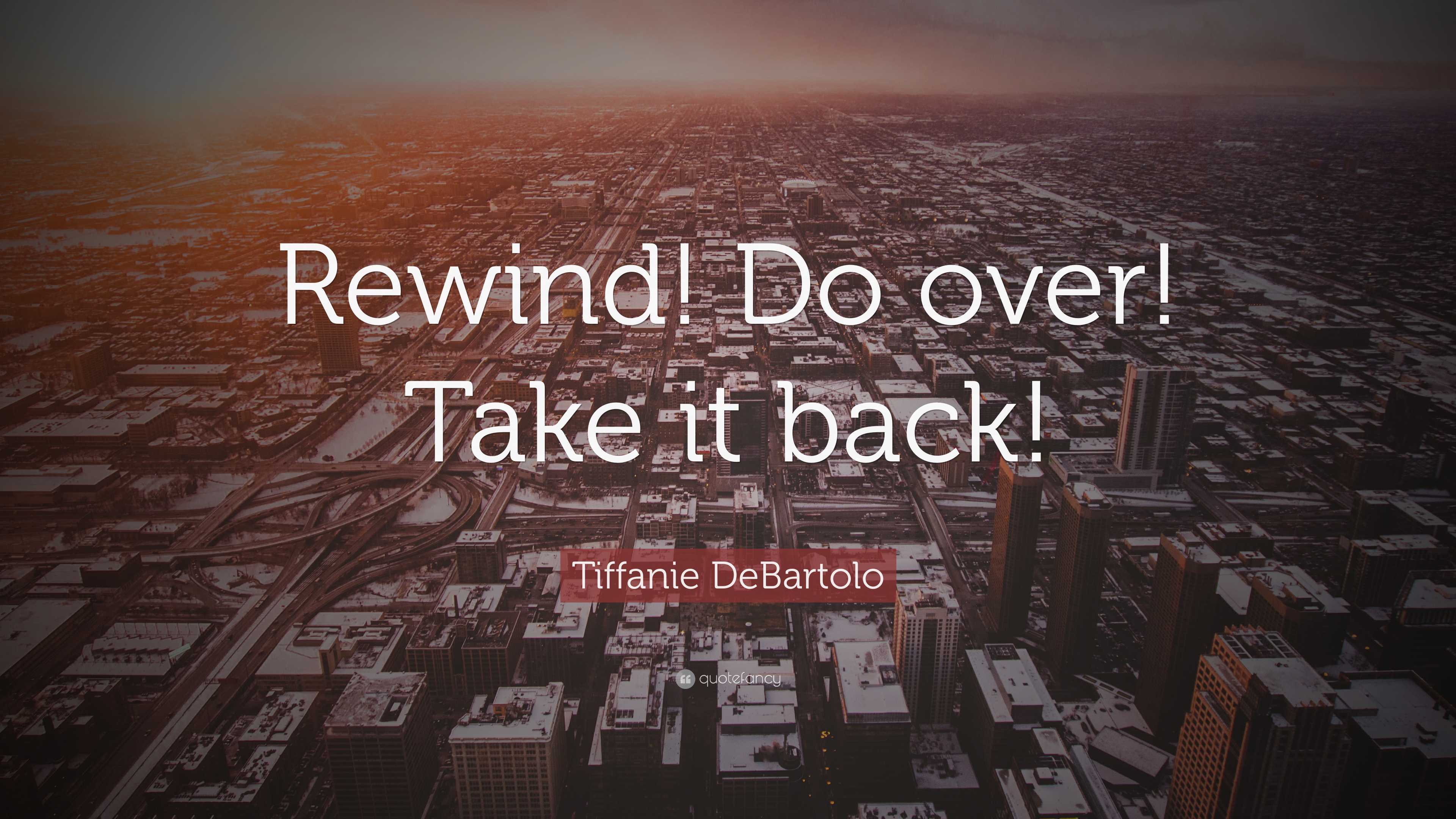 Tiffanie DeBartolo Quote: “Rewind! Do over! Take it back!”