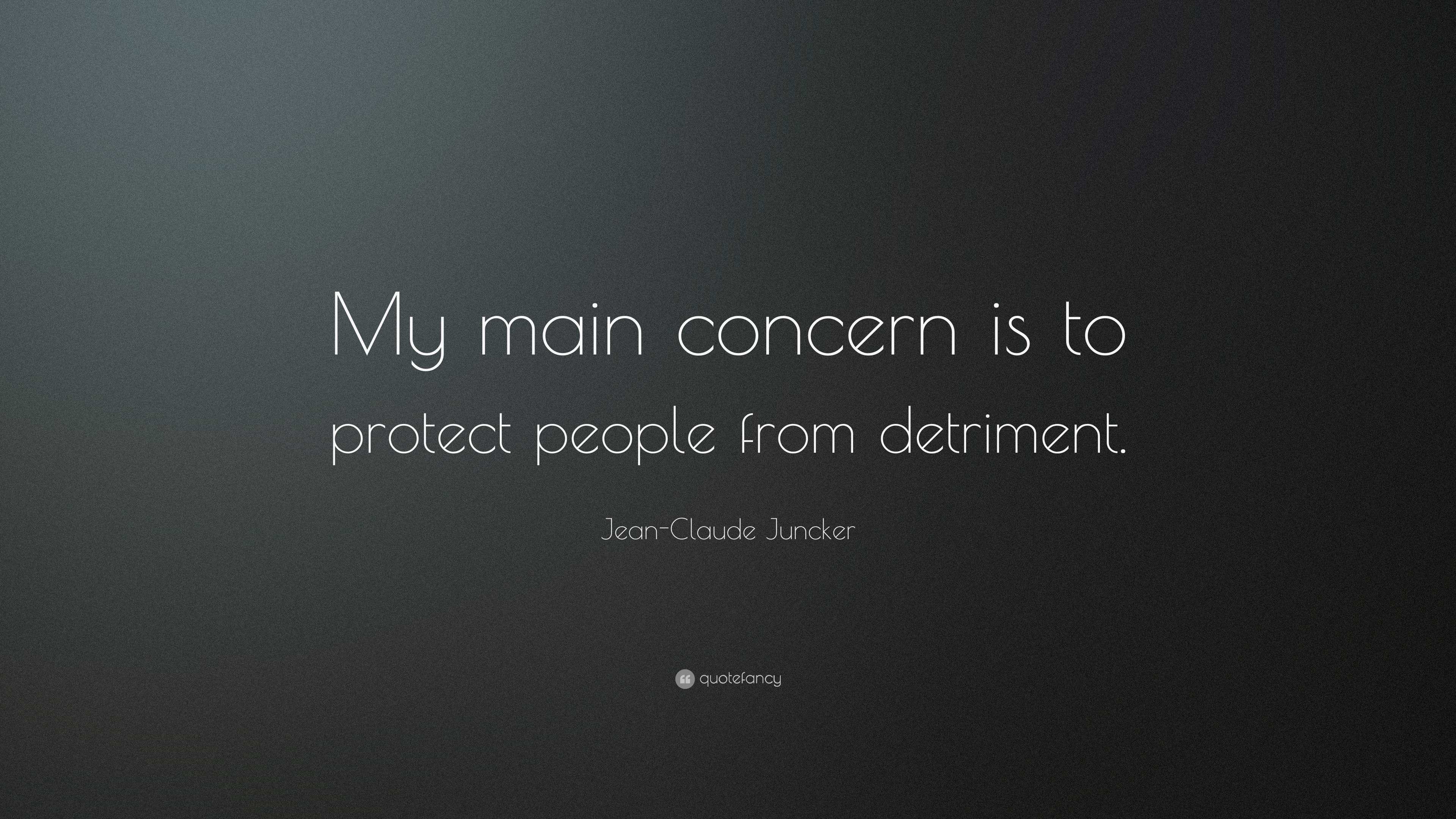 Jean-Claude Juncker Quote: “My main concern is to protect people from ...