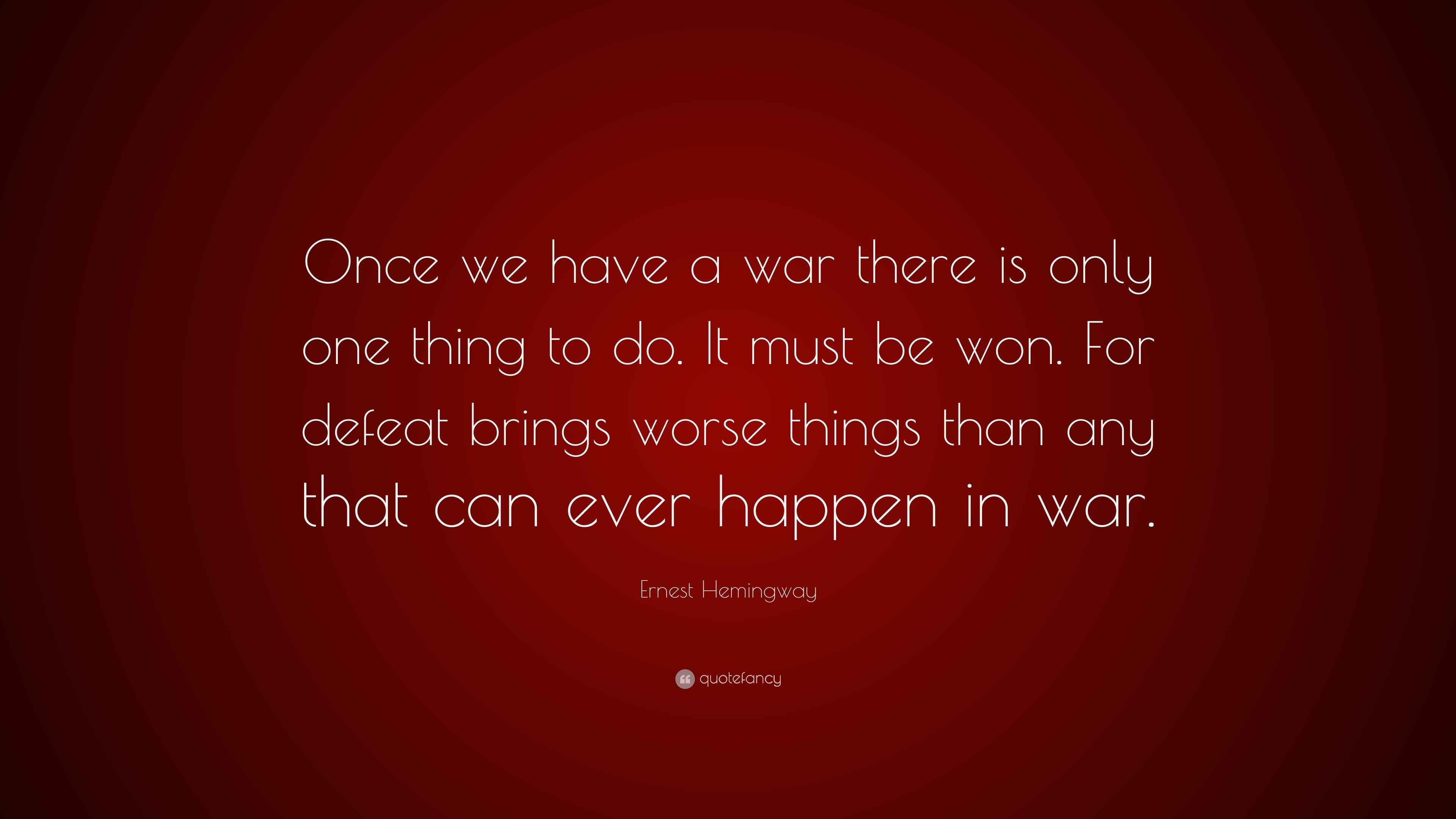 Ernest Hemingway Quote: “Once we have a war there is only one thing to ...