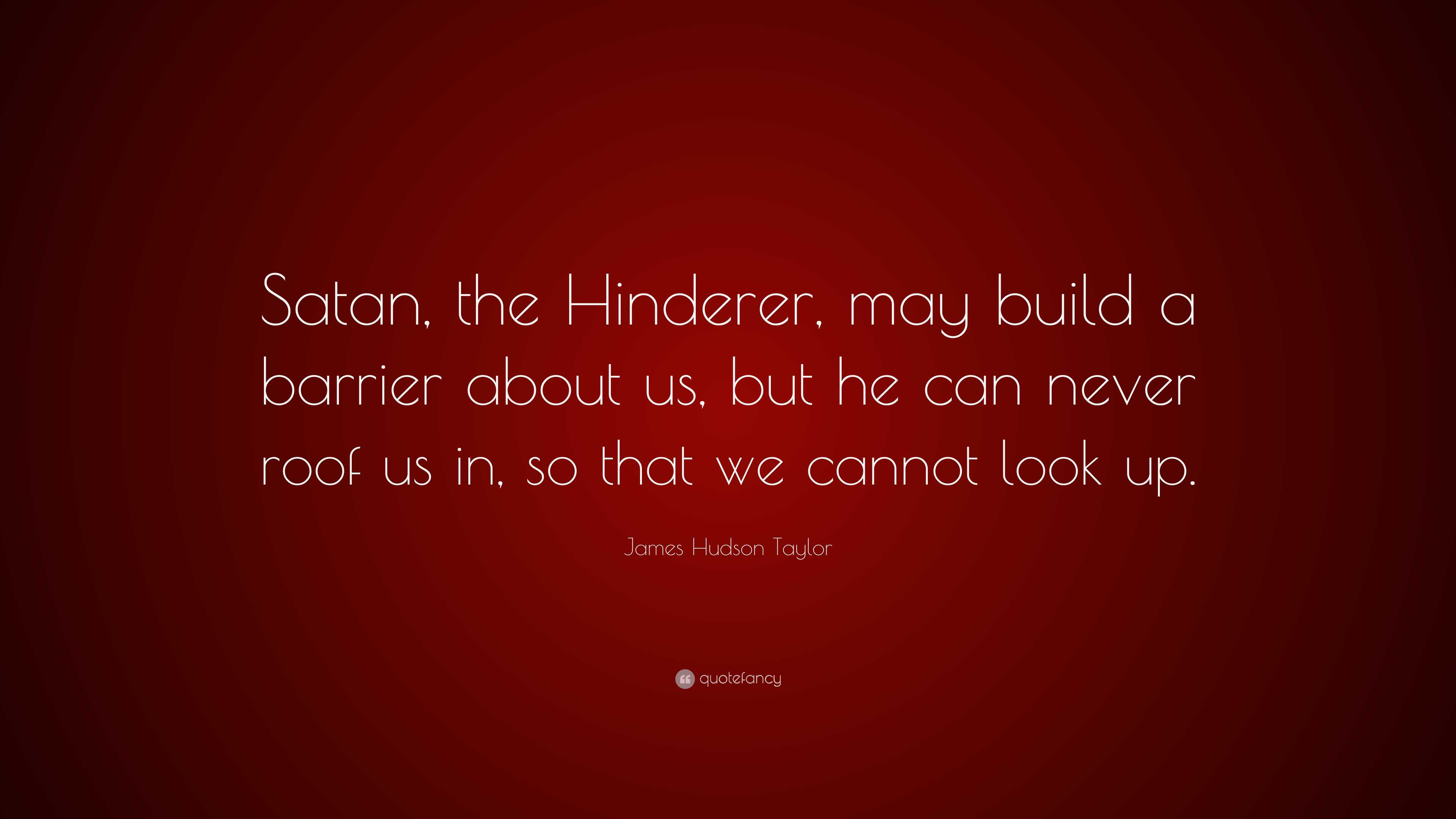 James Hudson Taylor Quote: “Satan, the Hinderer, may build a barrier ...