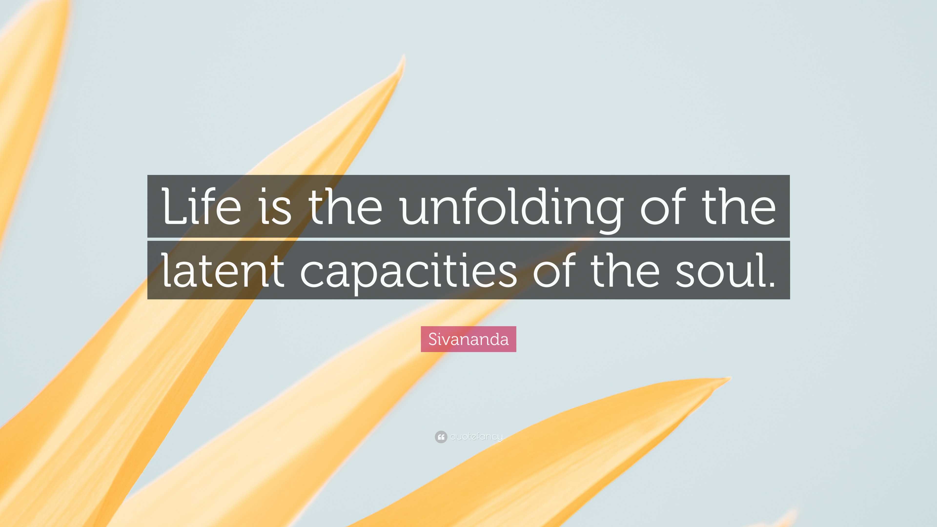 Sivananda Quote: “Life is the unfolding of the latent capacities of the ...