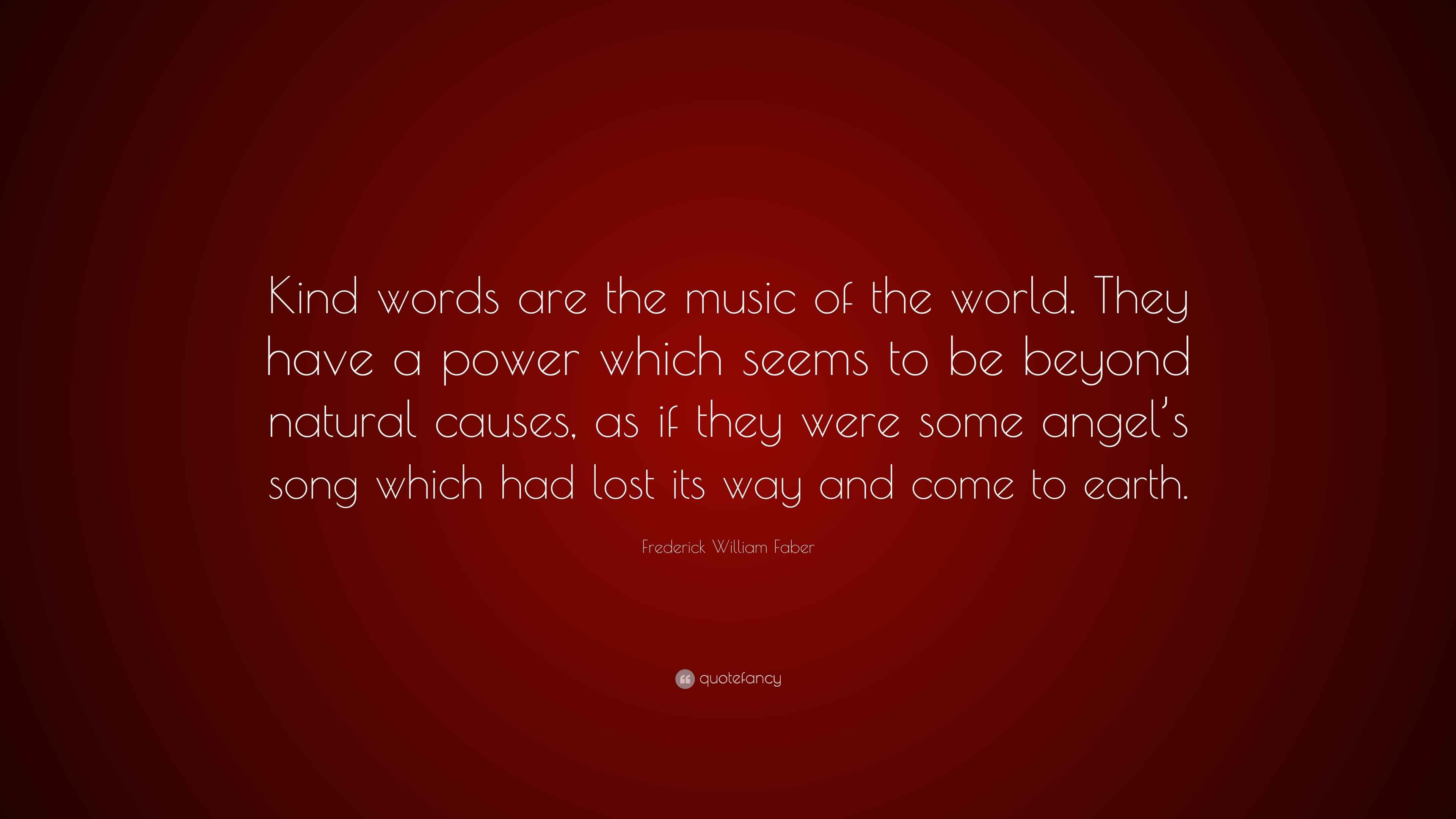 Frederick William Faber Quote: “Kind words are the music of the world ...