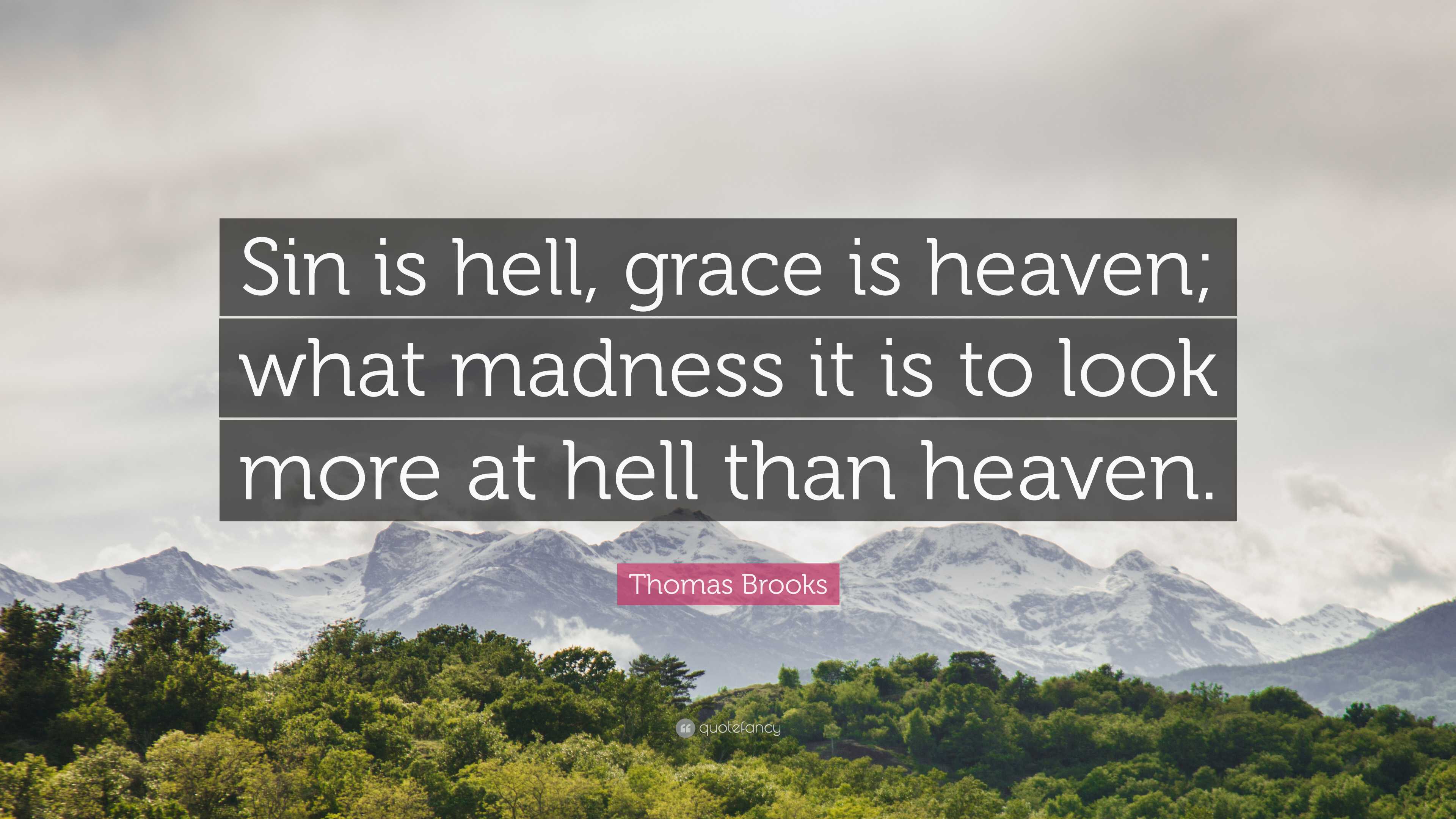 Thomas Brooks Quote: “Sin is hell, grace is heaven; what madness it is ...