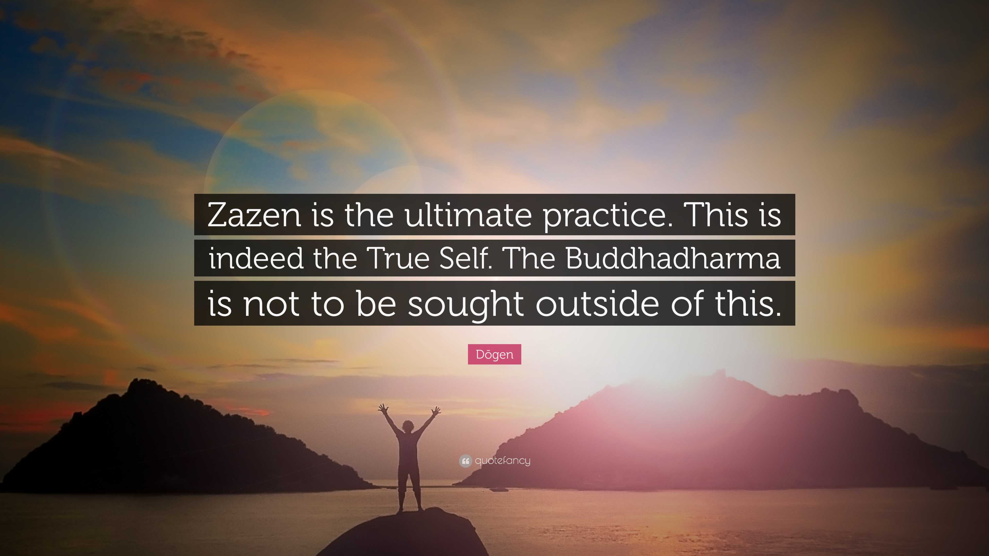 Dōgen Quote: “Zazen is the ultimate practice. This is indeed the True ...