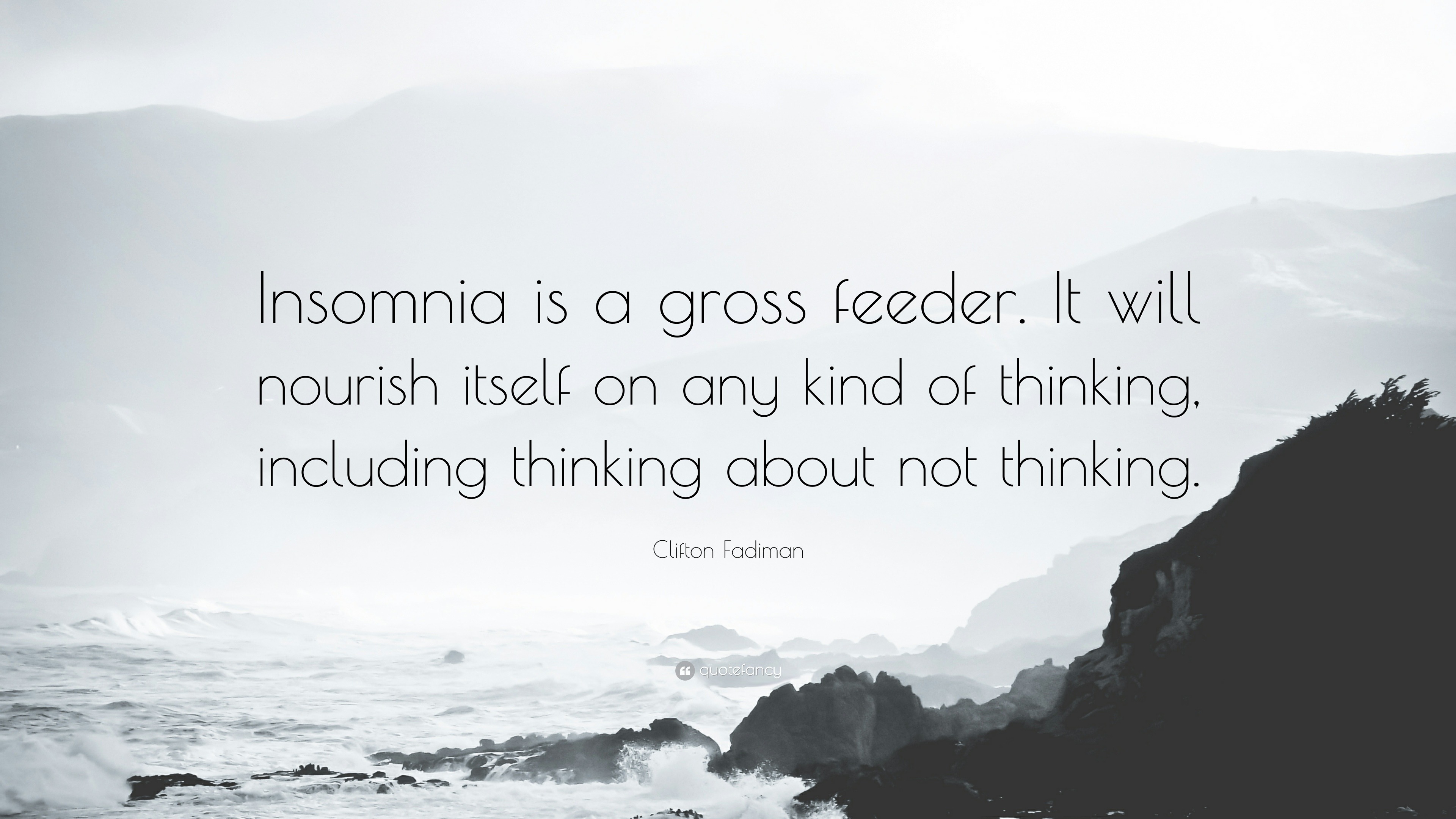Clifton Fadiman Quote: “Insomnia is a gross feeder. It will nourish ...