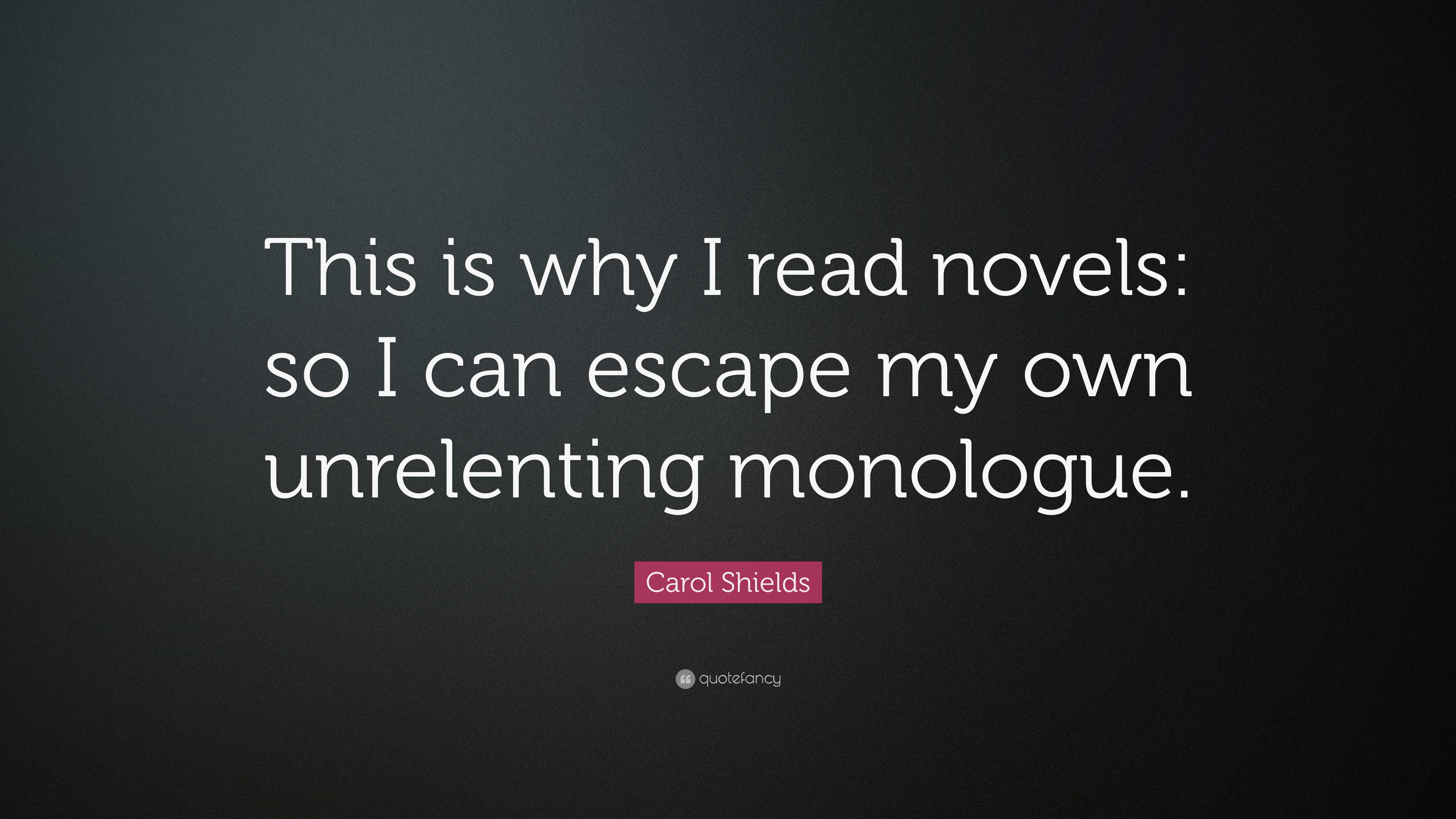 Carol Shields Quote: “This is why I read novels: so I can escape my own ...