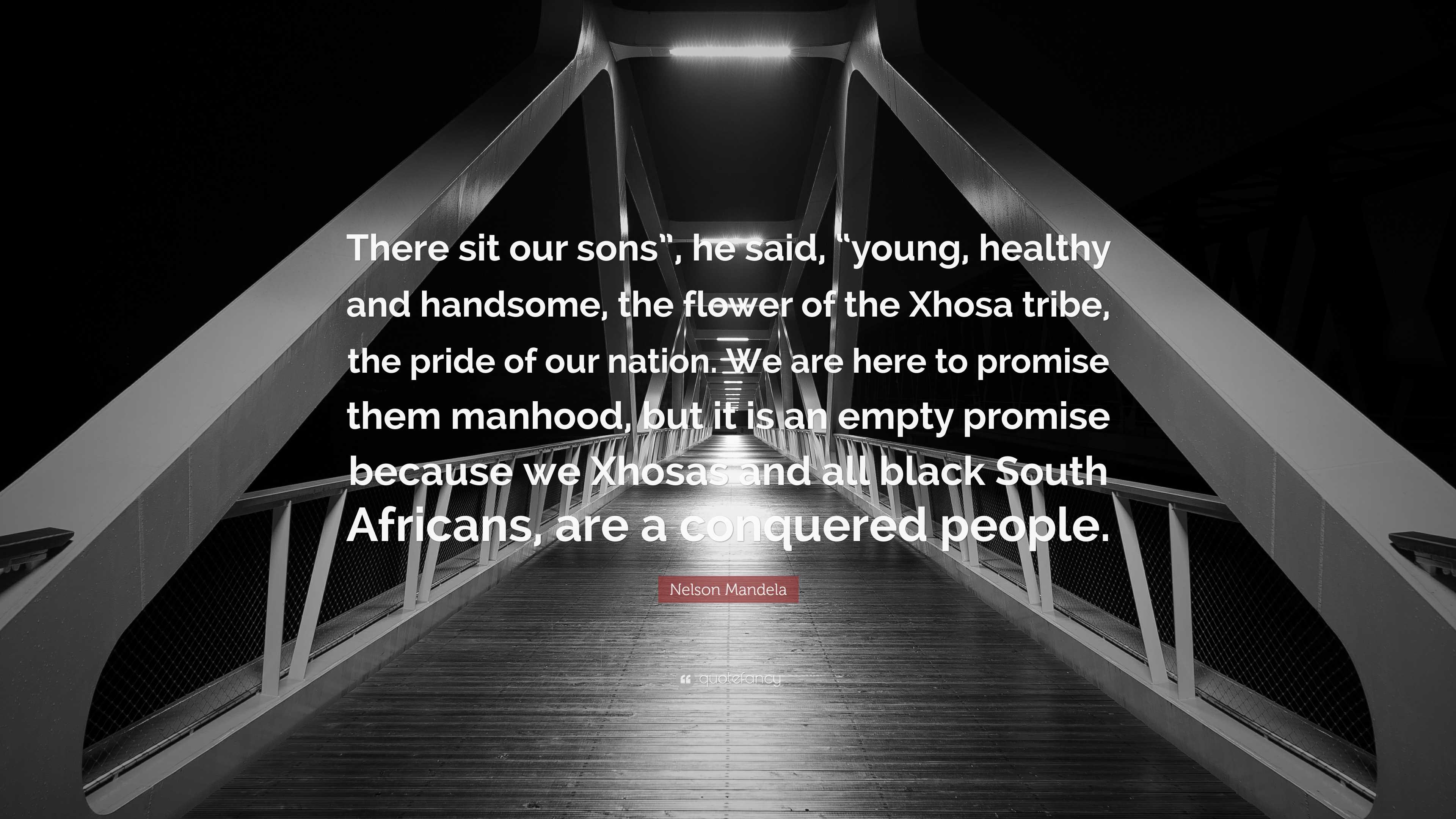 Nelson Mandela Quote: “There sit our sons”, he said, “young, healthy ...
