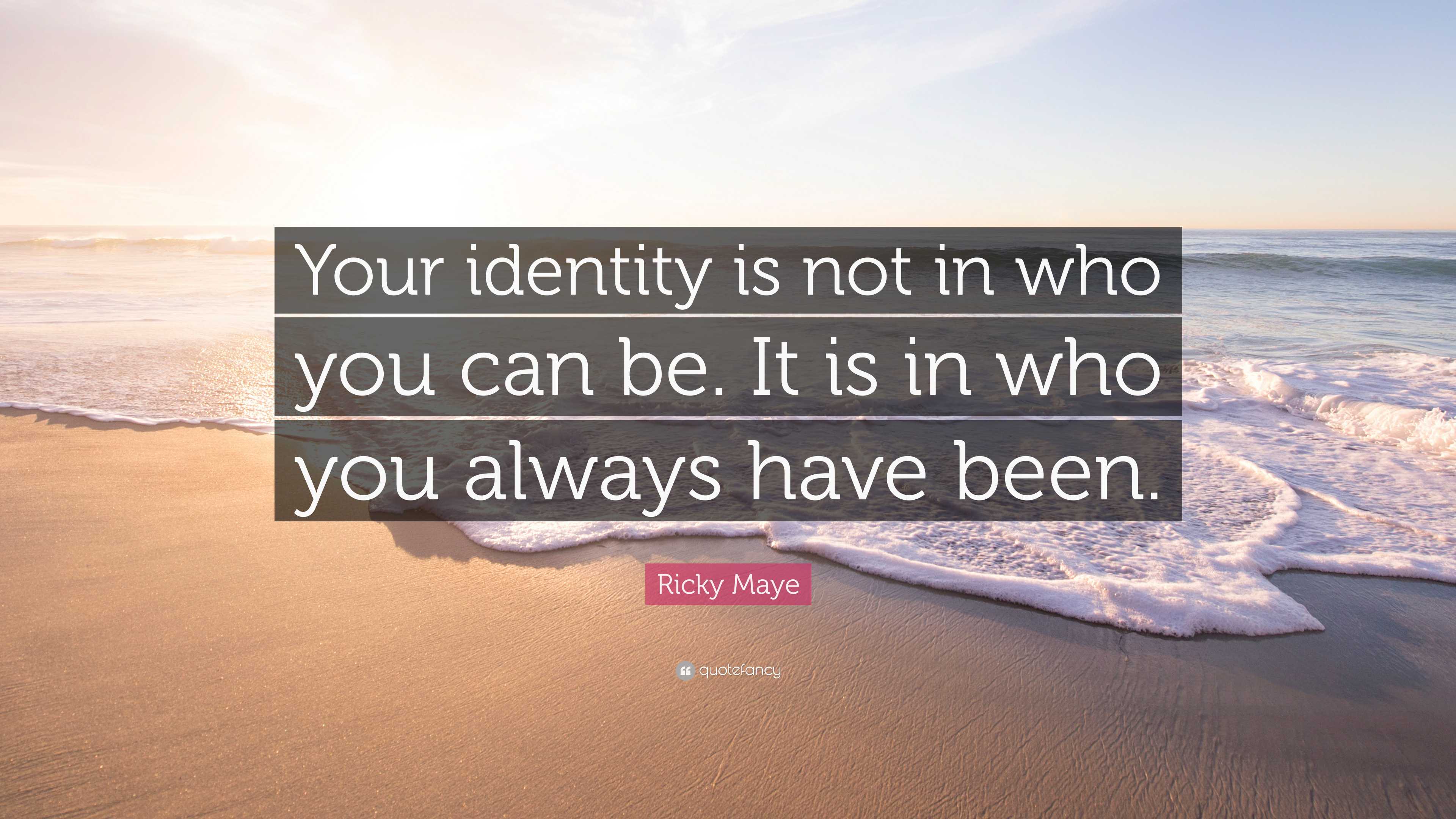 Ricky Maye Quote: “Your identity is not in who you can be. It is in who ...