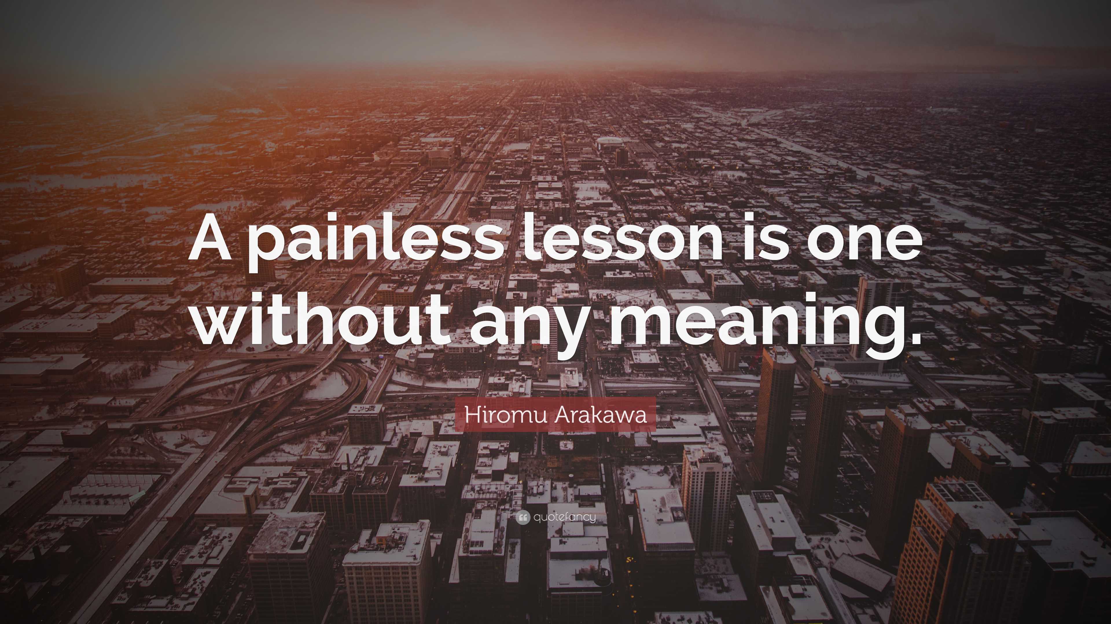 Hiromu Arakawa Quote: “A painless lesson is one without any meaning.”