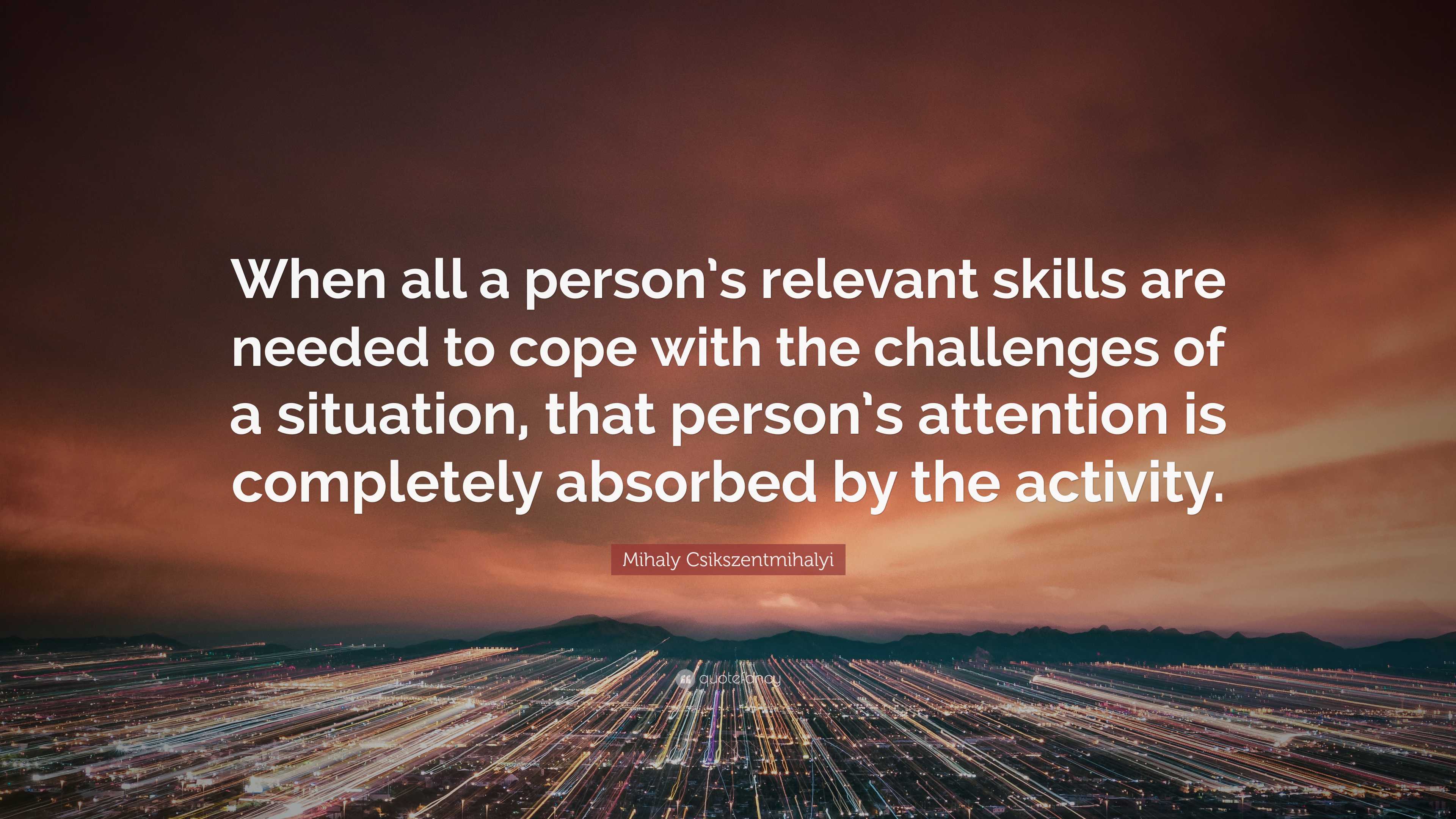 Mihaly Csikszentmihalyi Quote: “When all a person’s relevant skills are ...