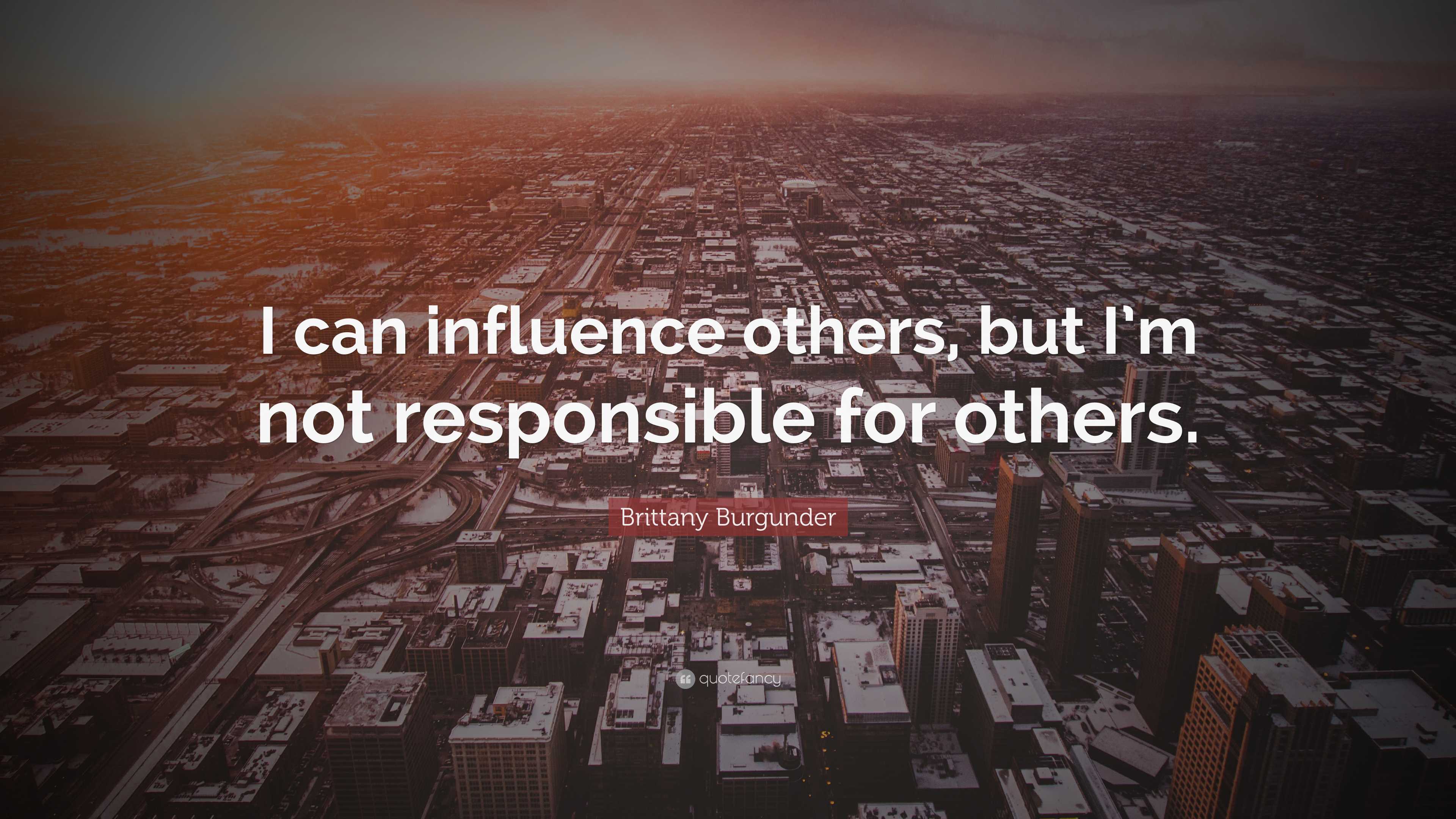 Brittany Burgunder Quote: “I can influence others, but I’m not ...