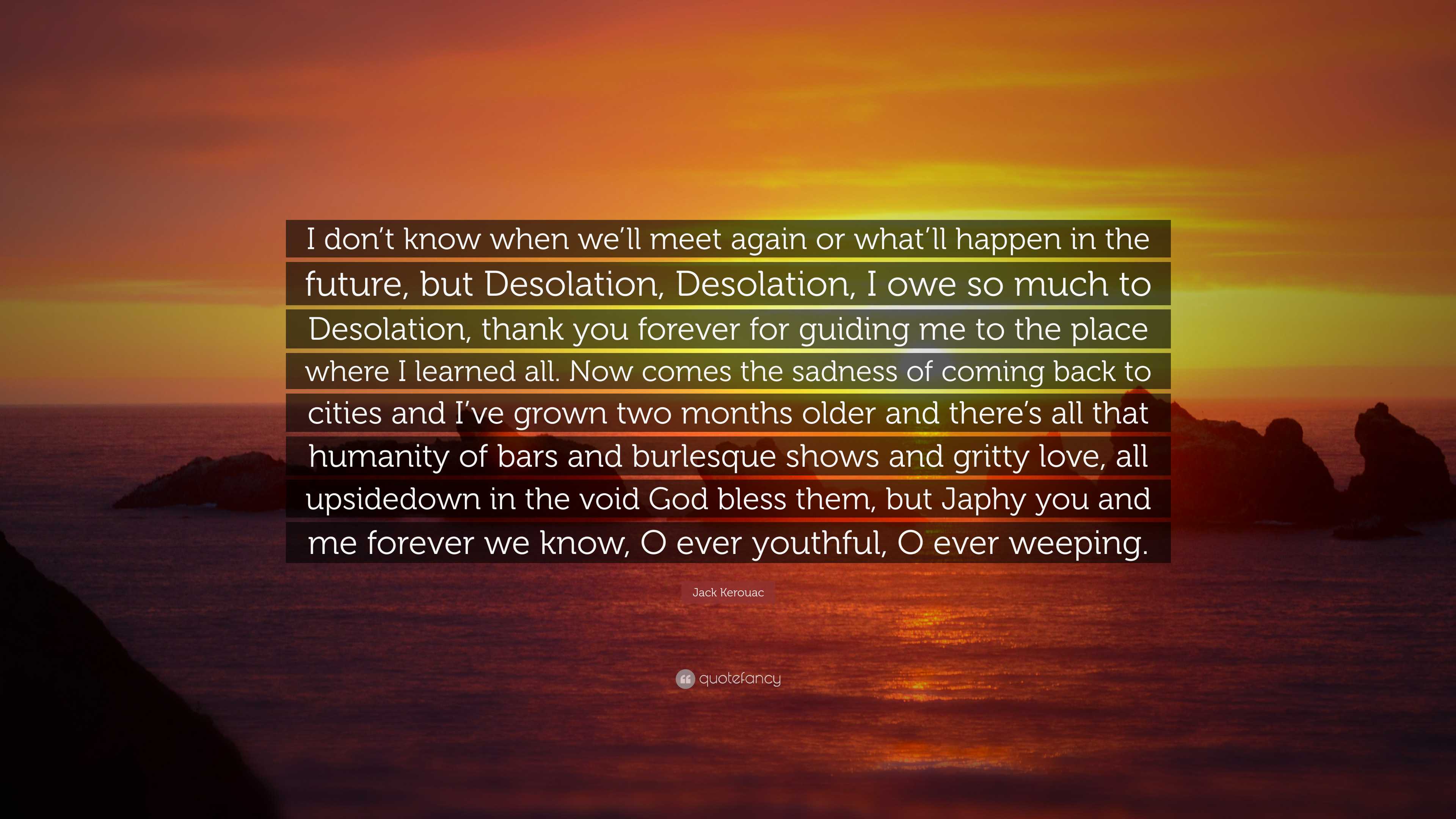 Jack Kerouac Quote: “I don’t know when we’ll meet again or what’ll ...