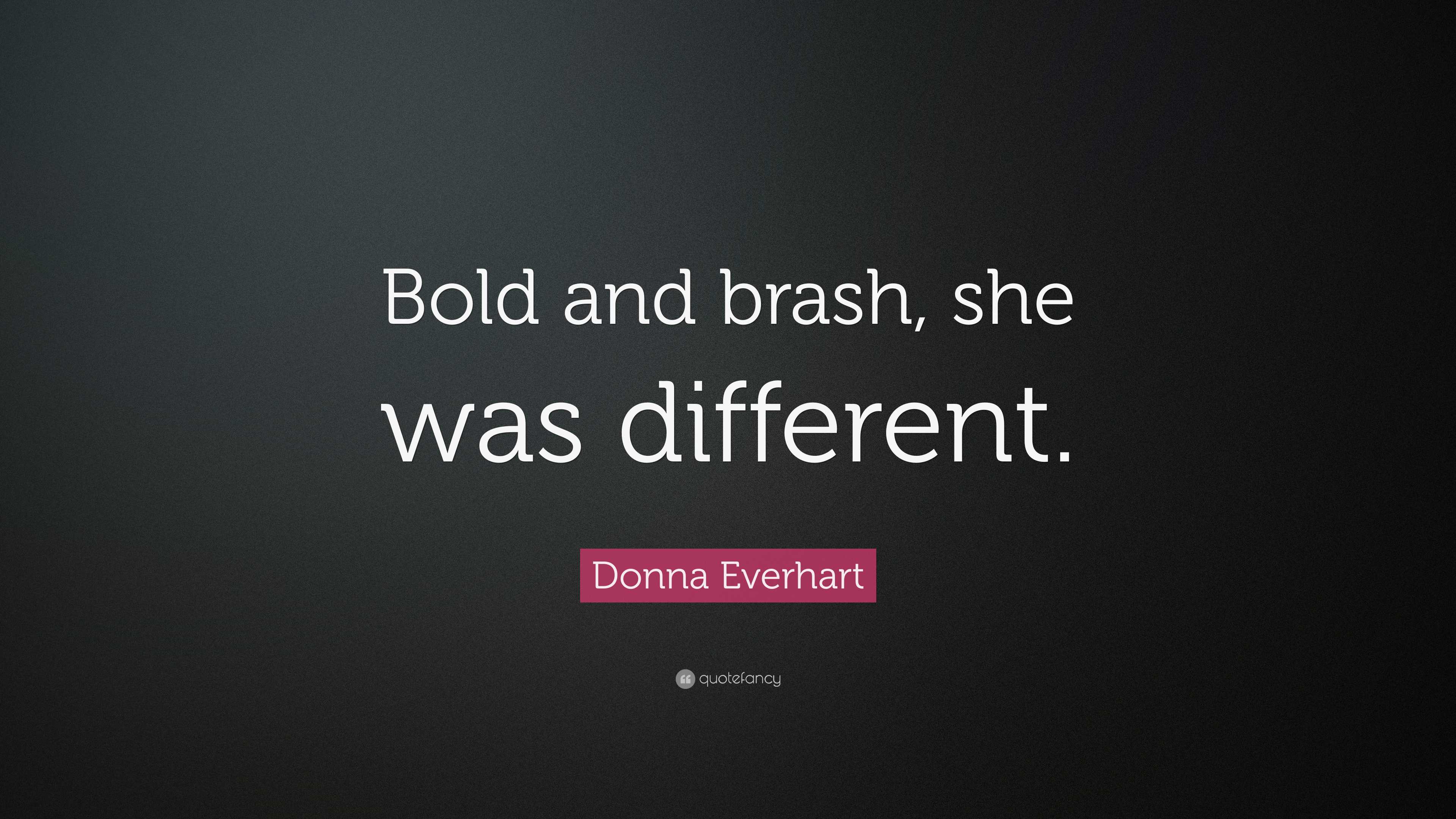 Donna Everhart Quote: “Bold and brash, she was different.”