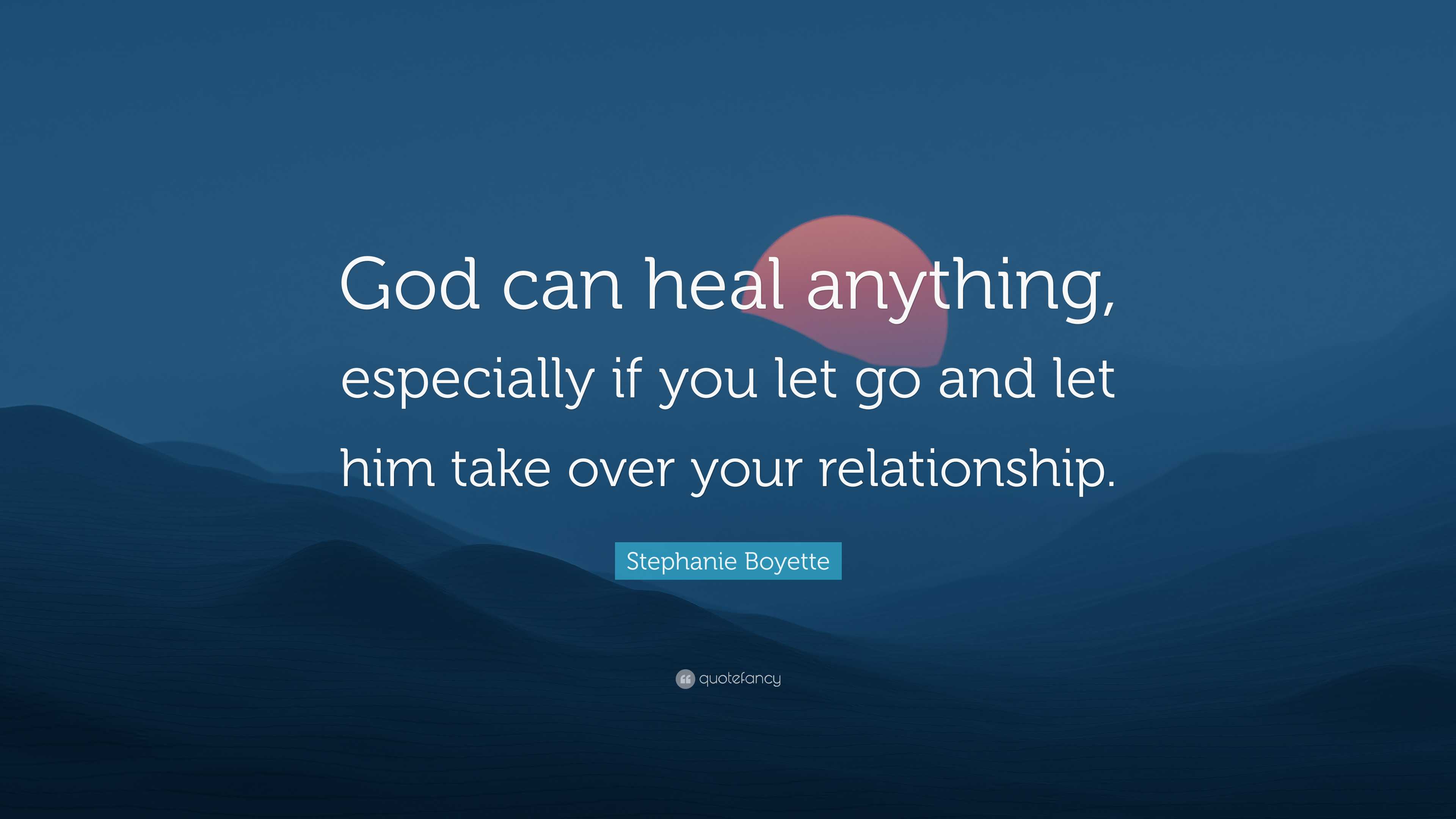 Stephanie Boyette Quote: “God can heal anything, especially if you let ...