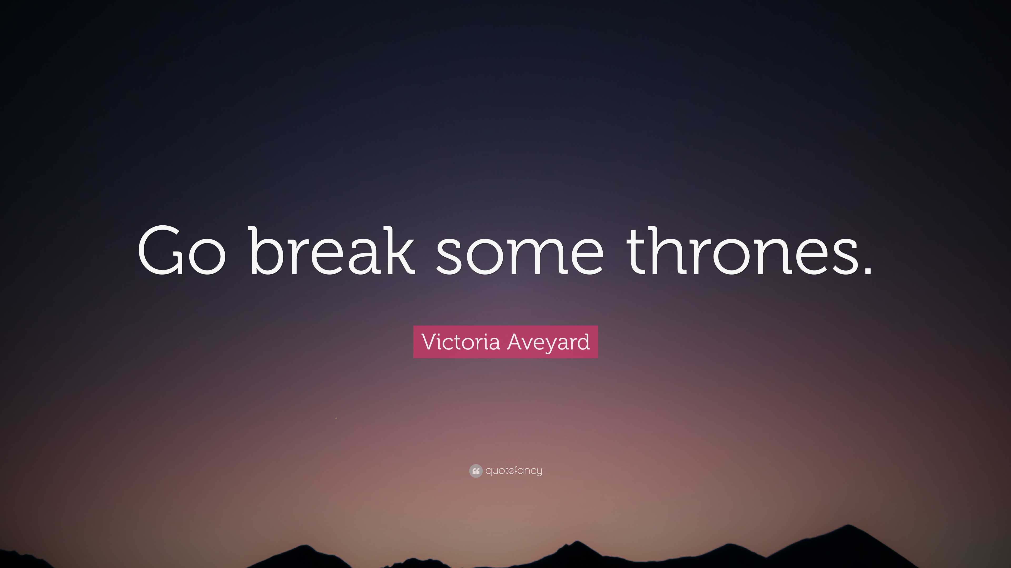 Victoria Aveyard Quote: “Go break some thrones.”