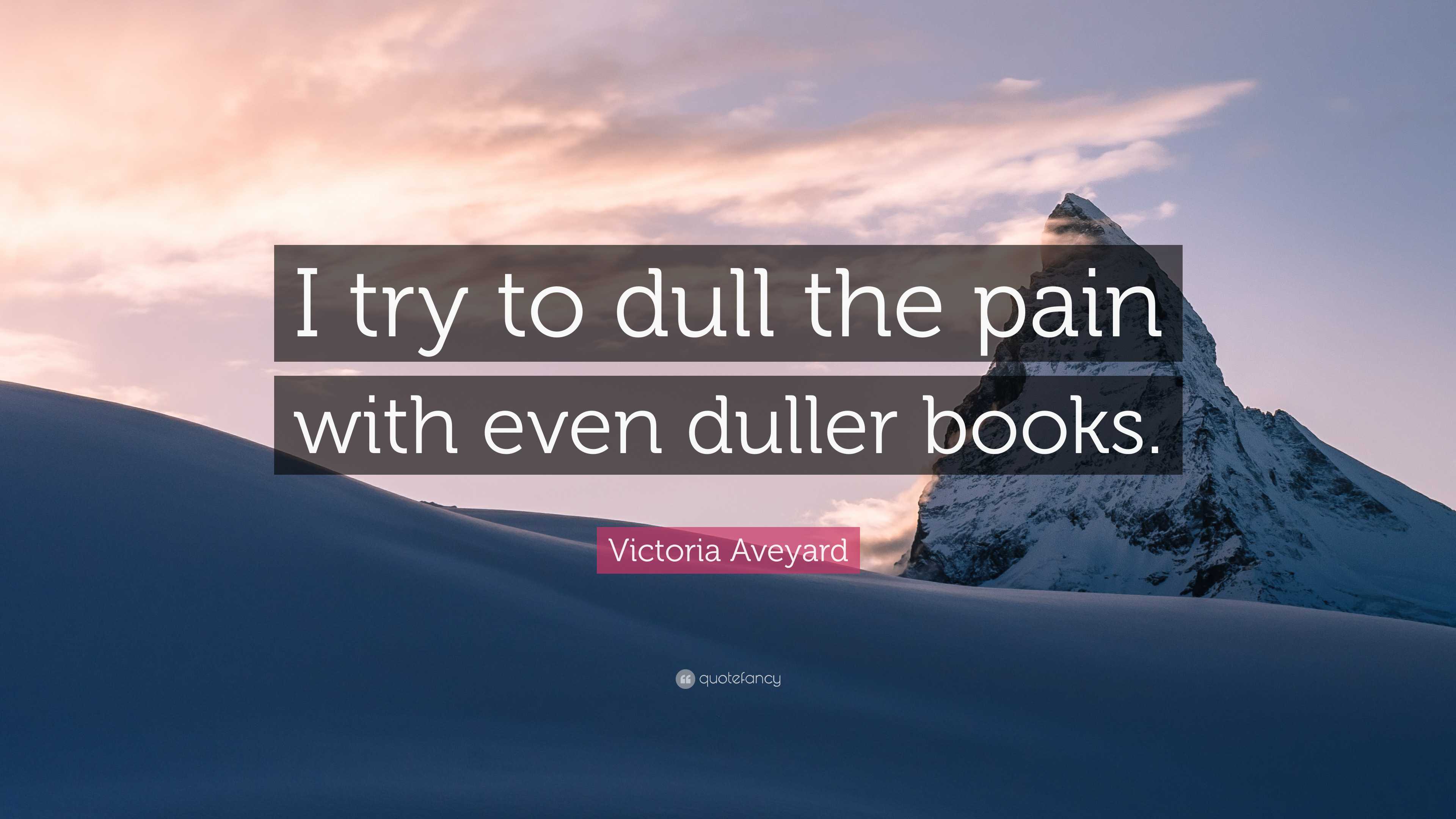 Victoria Aveyard Quote: “I try to dull the pain with even duller books.”