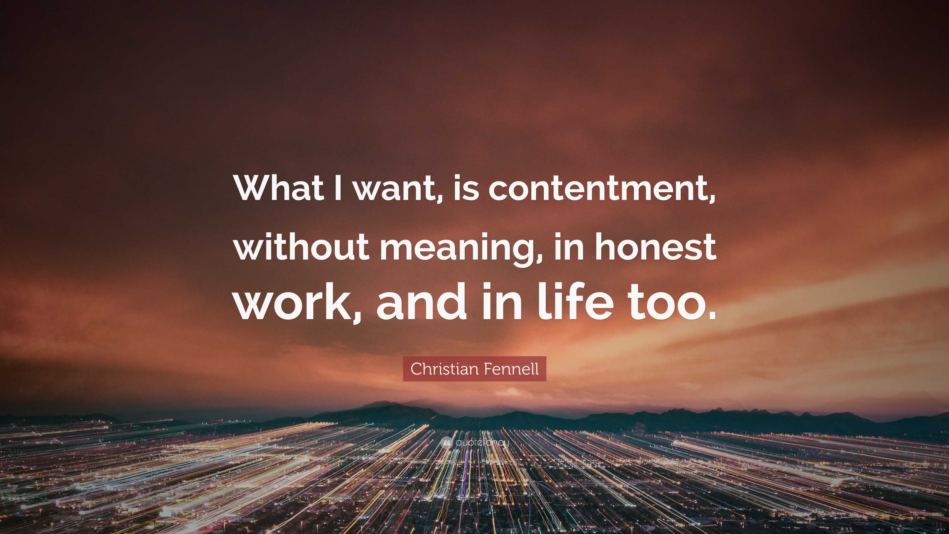 Christian Fennell Quote: “What I want, is contentment, without meaning ...