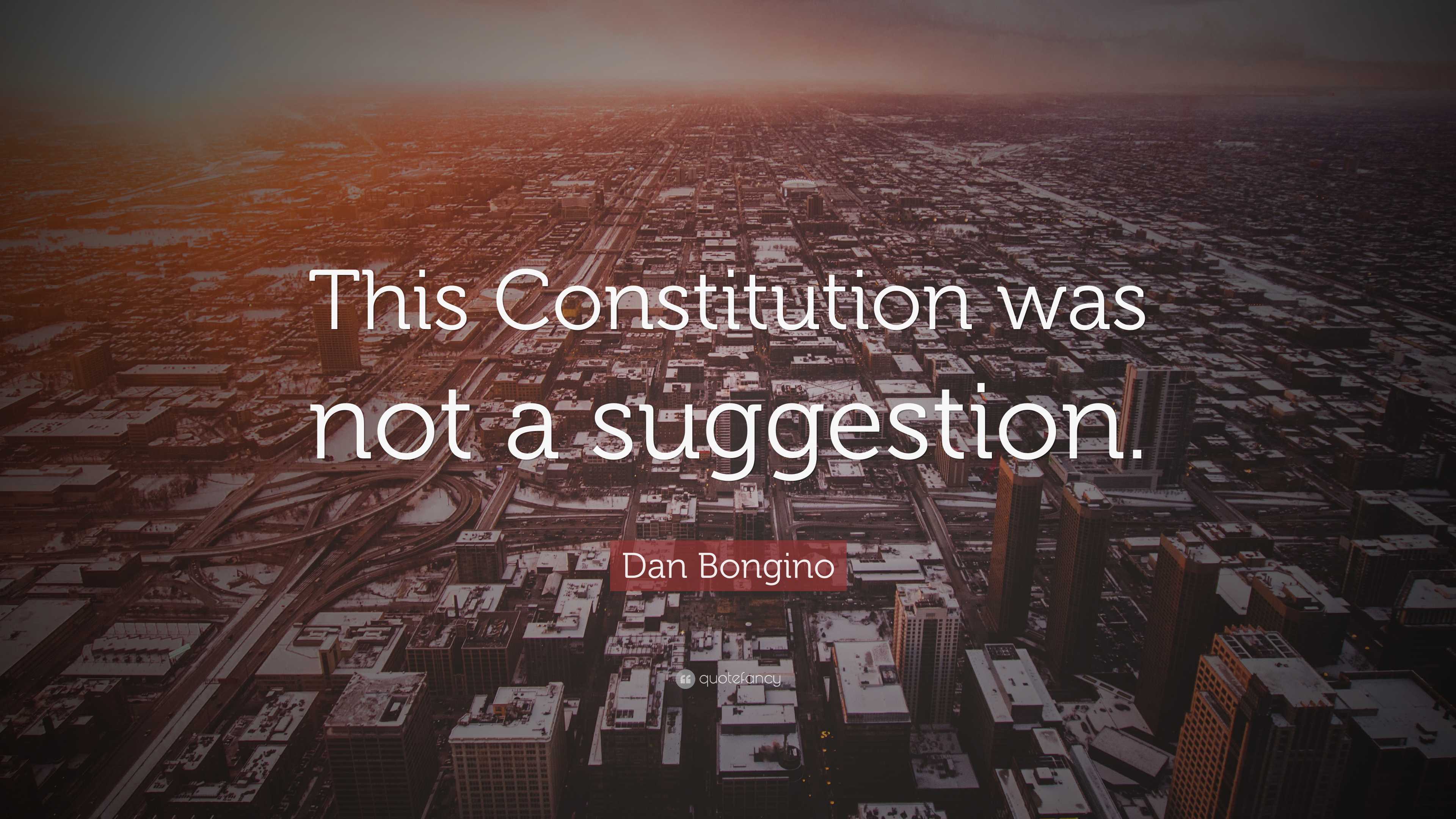 Dan Bongino Quote: “This Constitution was not a suggestion.”