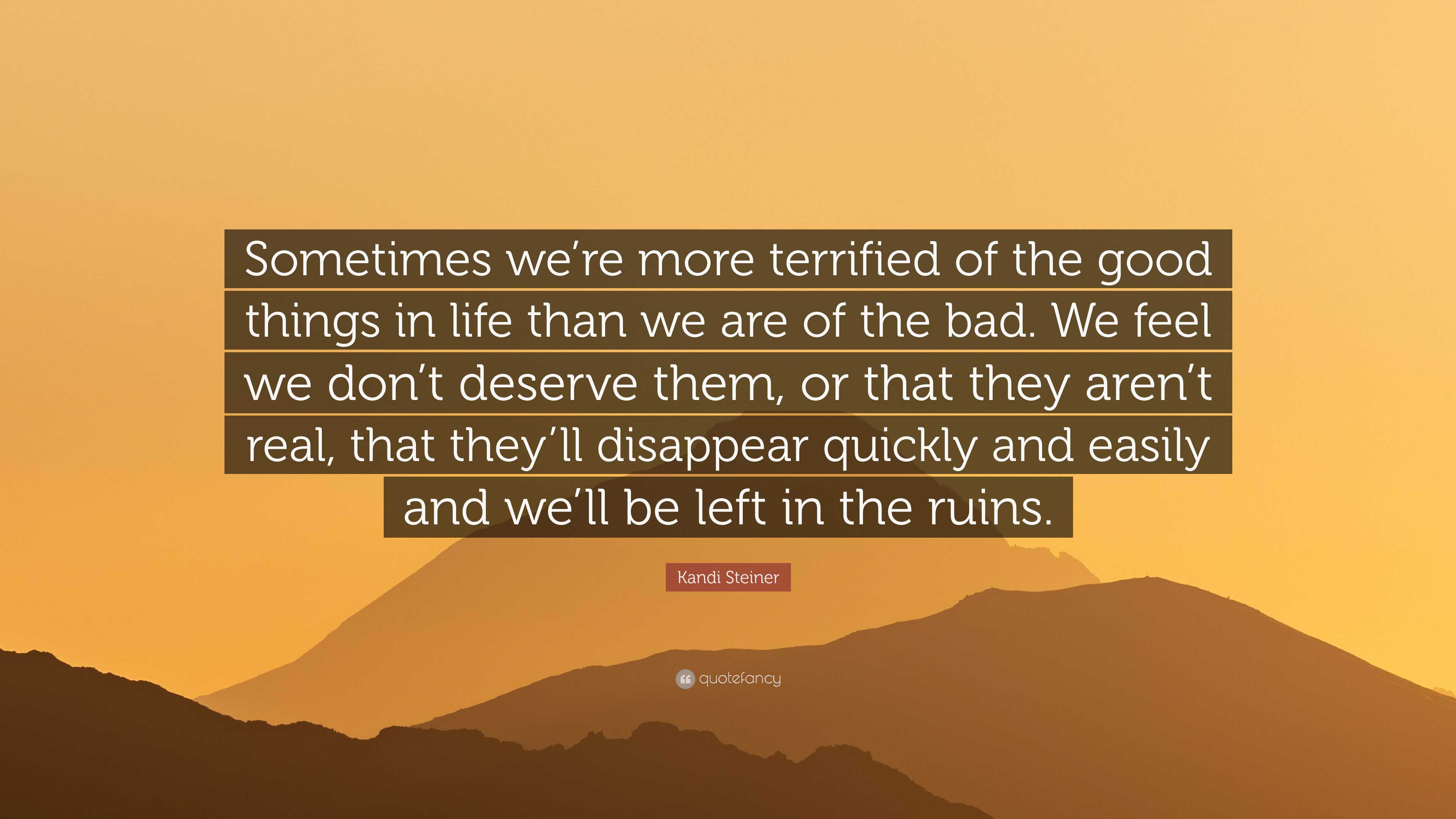 Kandi Steiner Quote: “Sometimes we’re more terrified of the good things ...