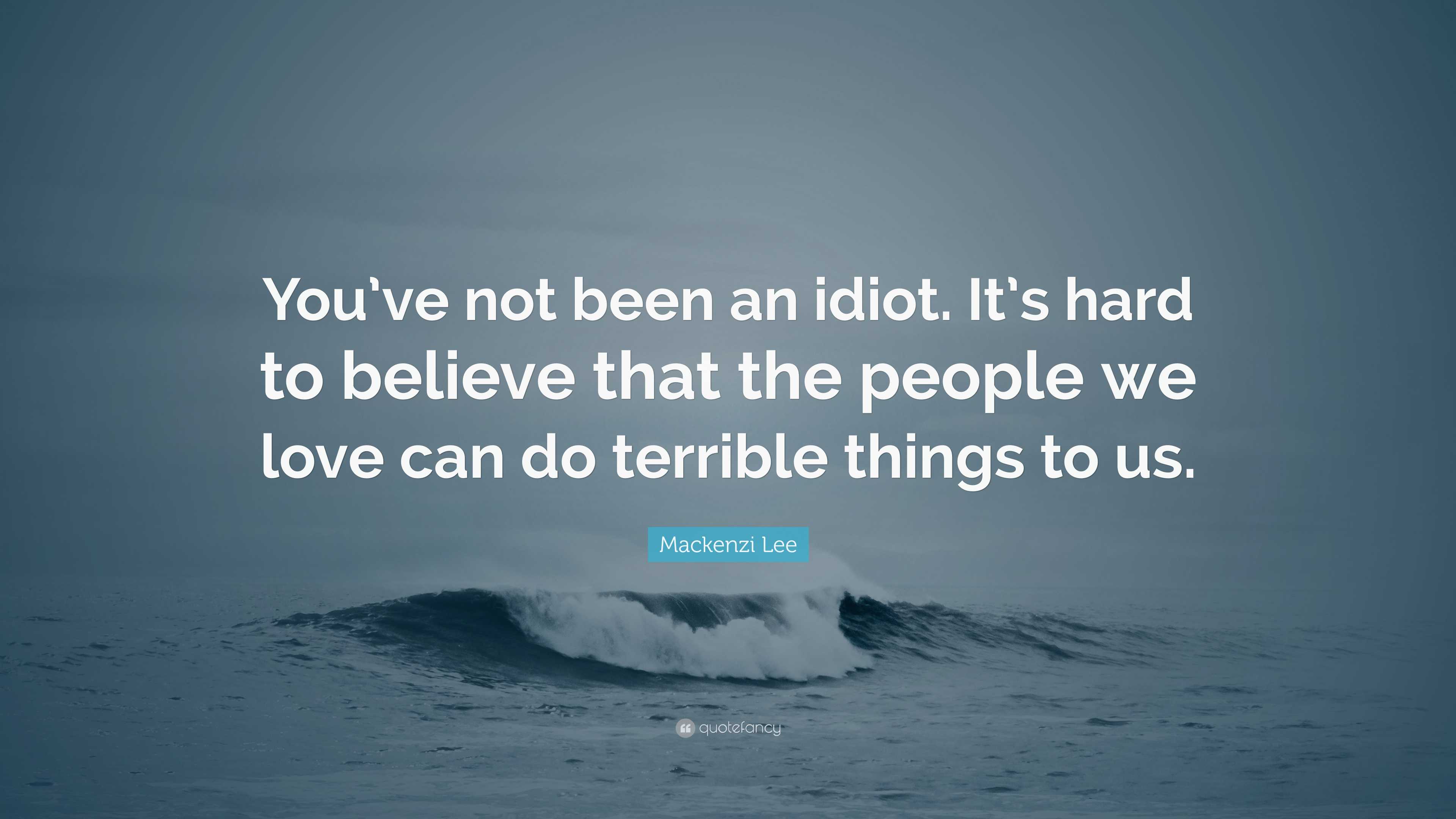 Mackenzi Lee Quote: “You’ve not been an idiot. It’s hard to believe ...