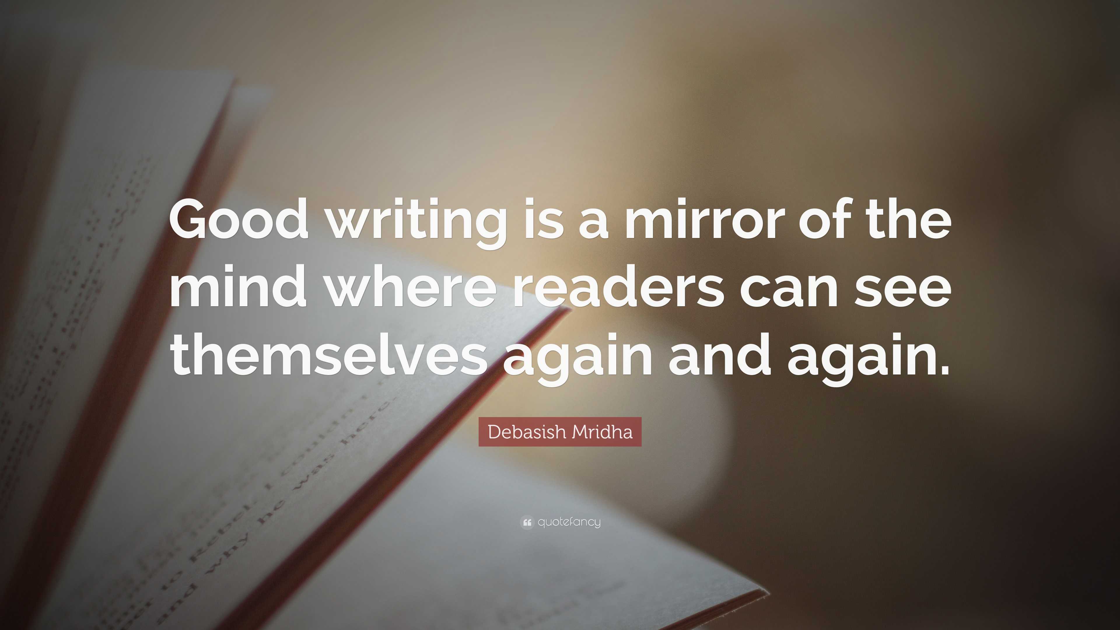 Debasish Mridha Quote: “Good writing is a mirror of the mind where ...