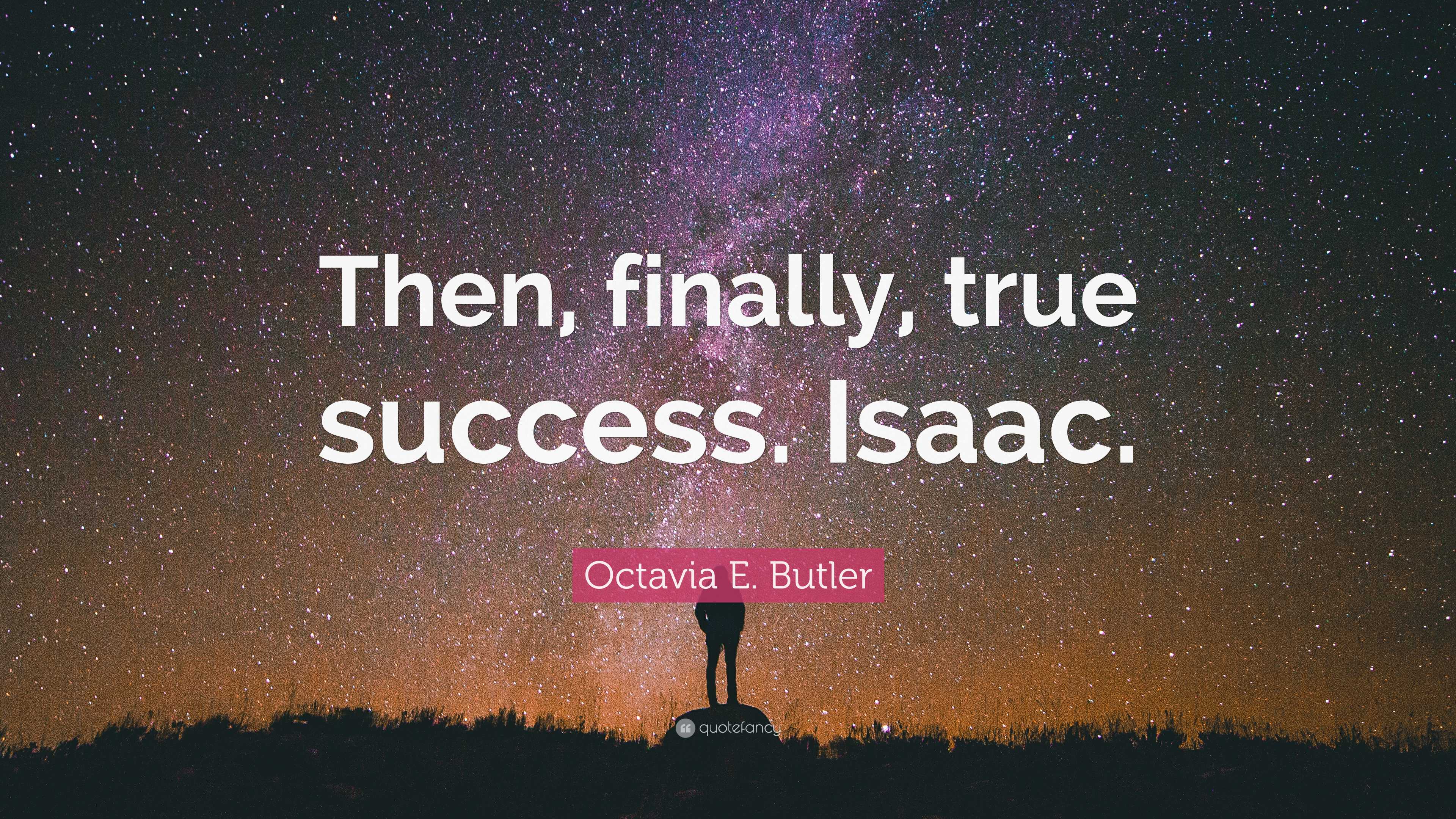 Octavia E. Butler Quote: “Then, finally, true success. Isaac.”