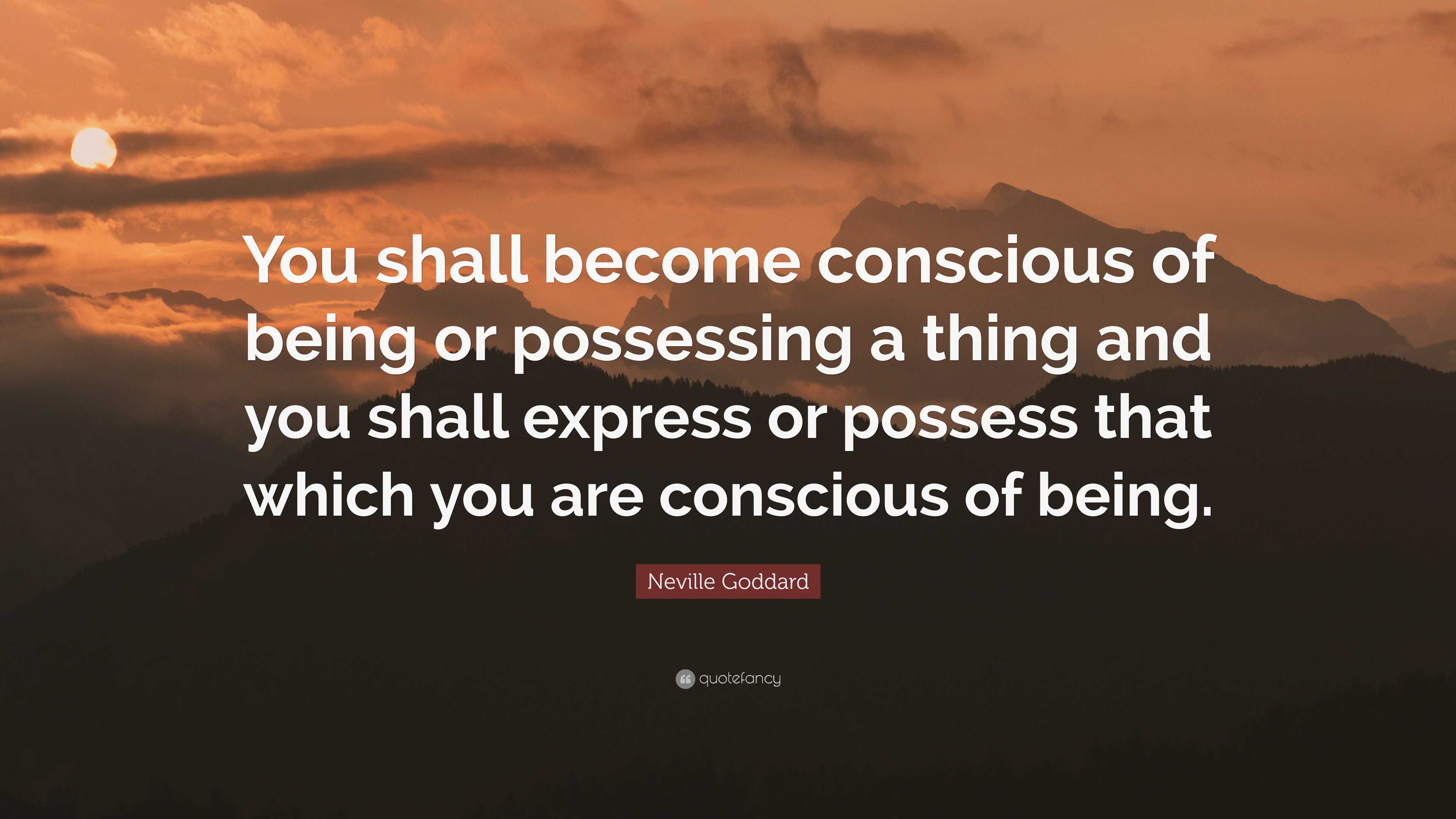Neville Goddard Quote: “You shall become conscious of being or ...