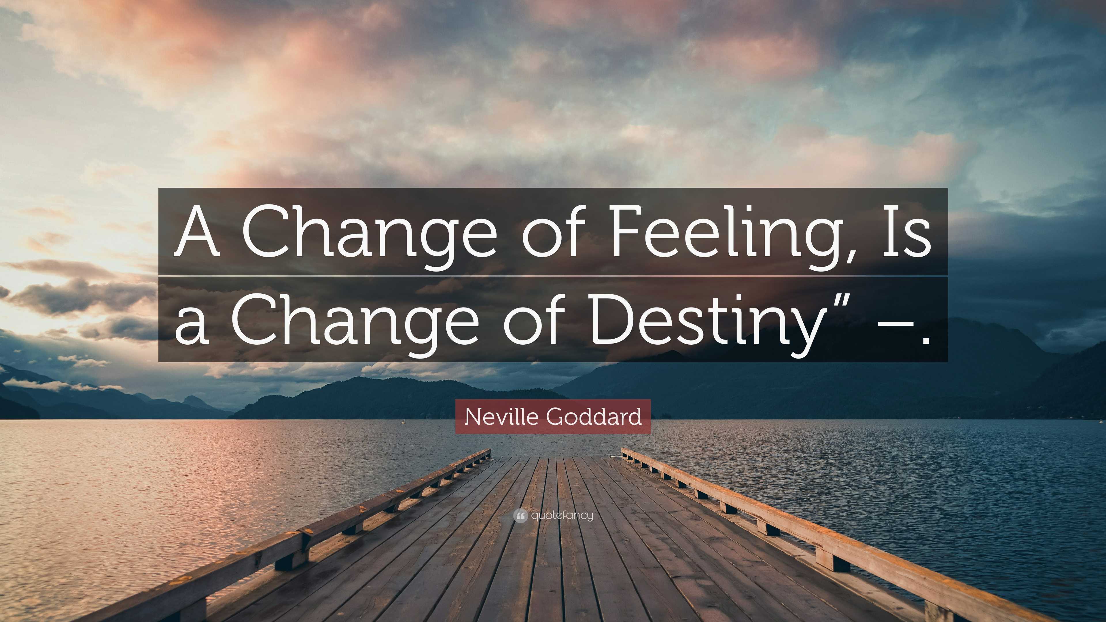 Neville Goddard Quote: “A Change of Feeling, Is a Change of Destiny”