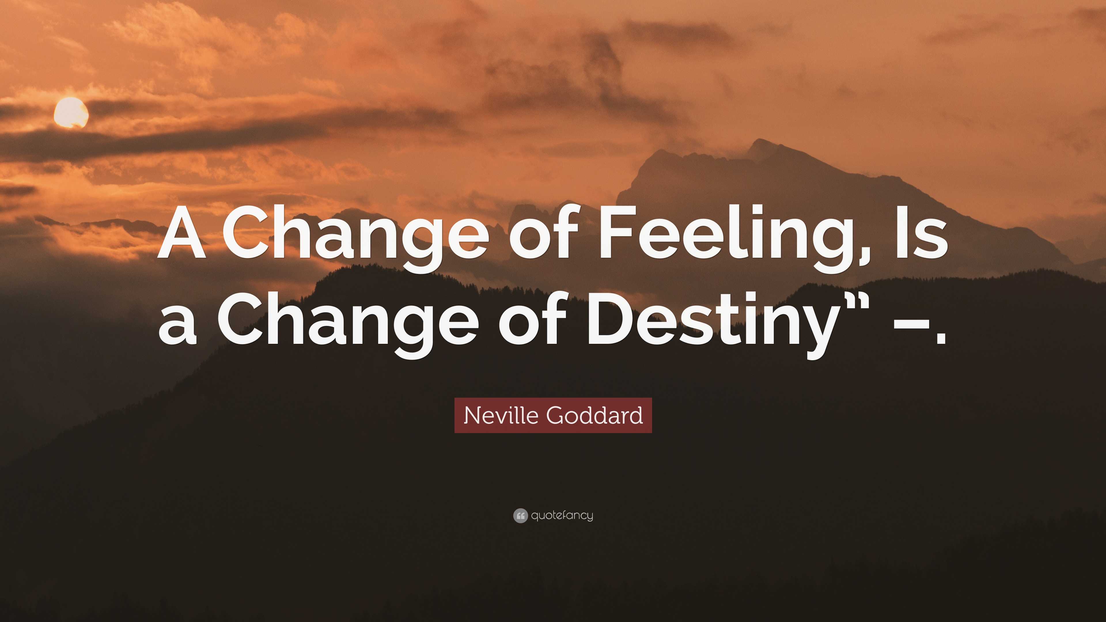 Neville Goddard Quote: “A Change of Feeling, Is a Change of Destiny”